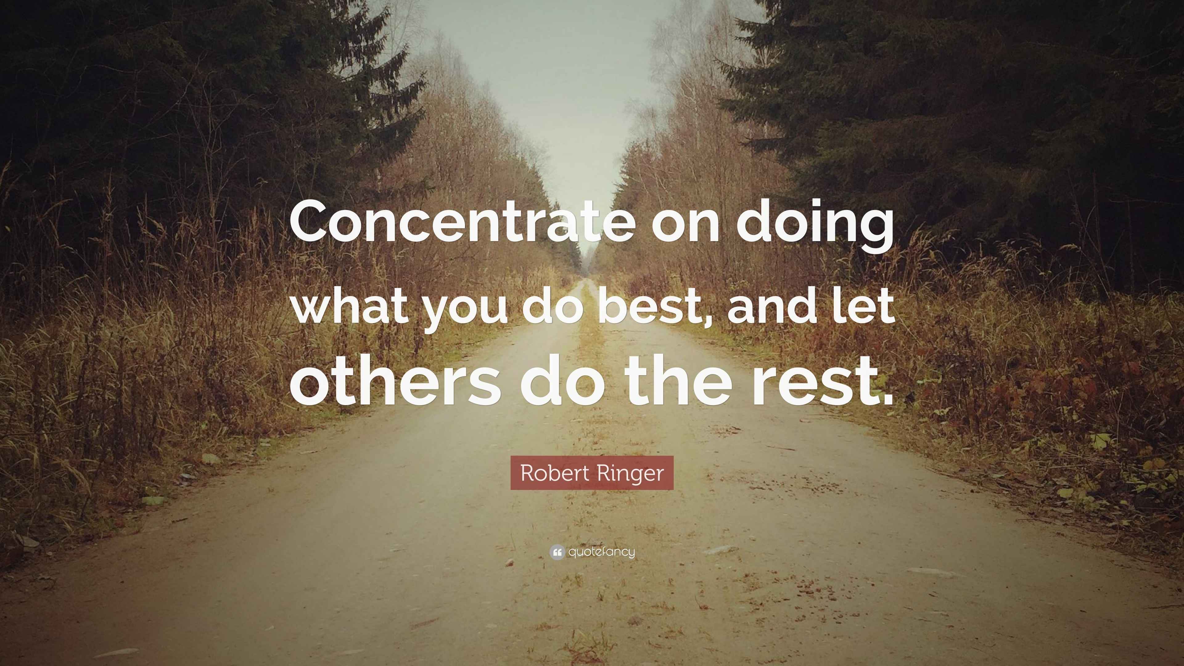 Robert Ringer Quote: “Concentrate on doing what you do best, and let ...