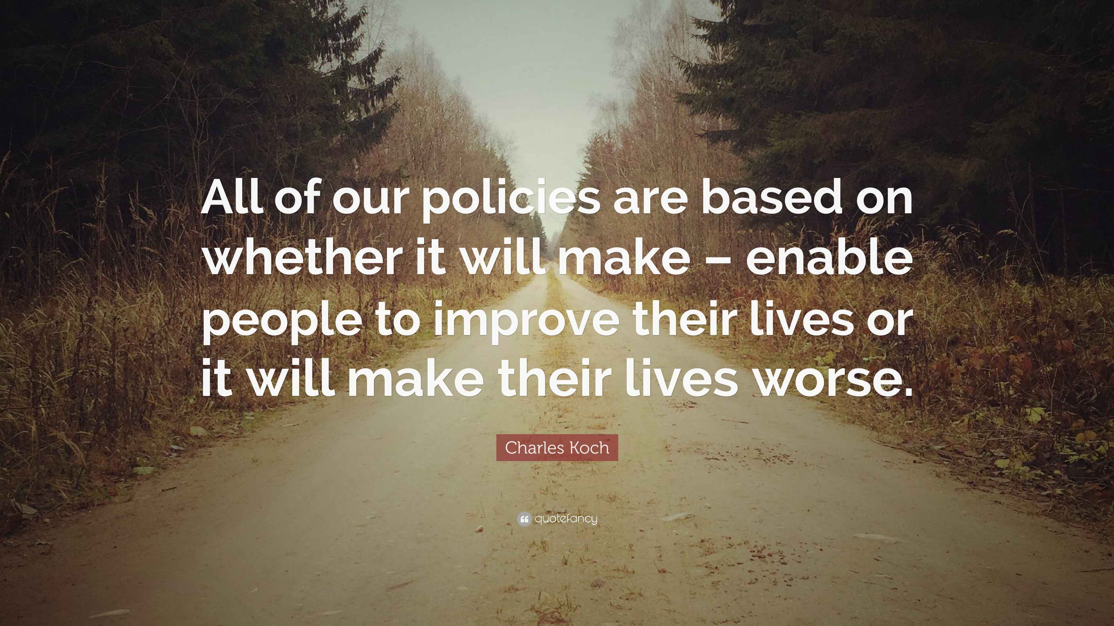Charles Koch Quote: “All of our policies are based on whether it will ...