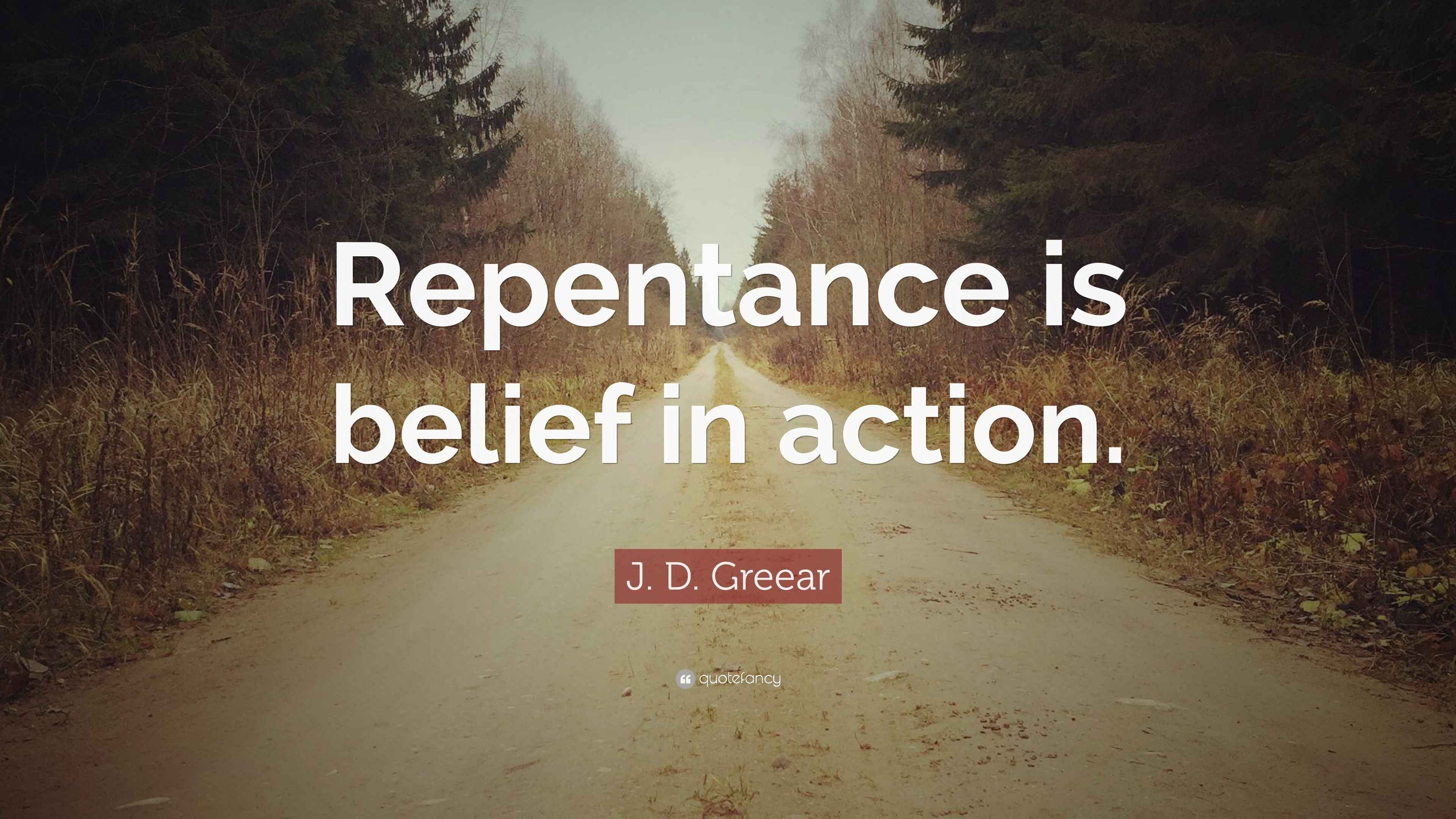 J. D. Greear Quote: “Repentance is belief in action.”