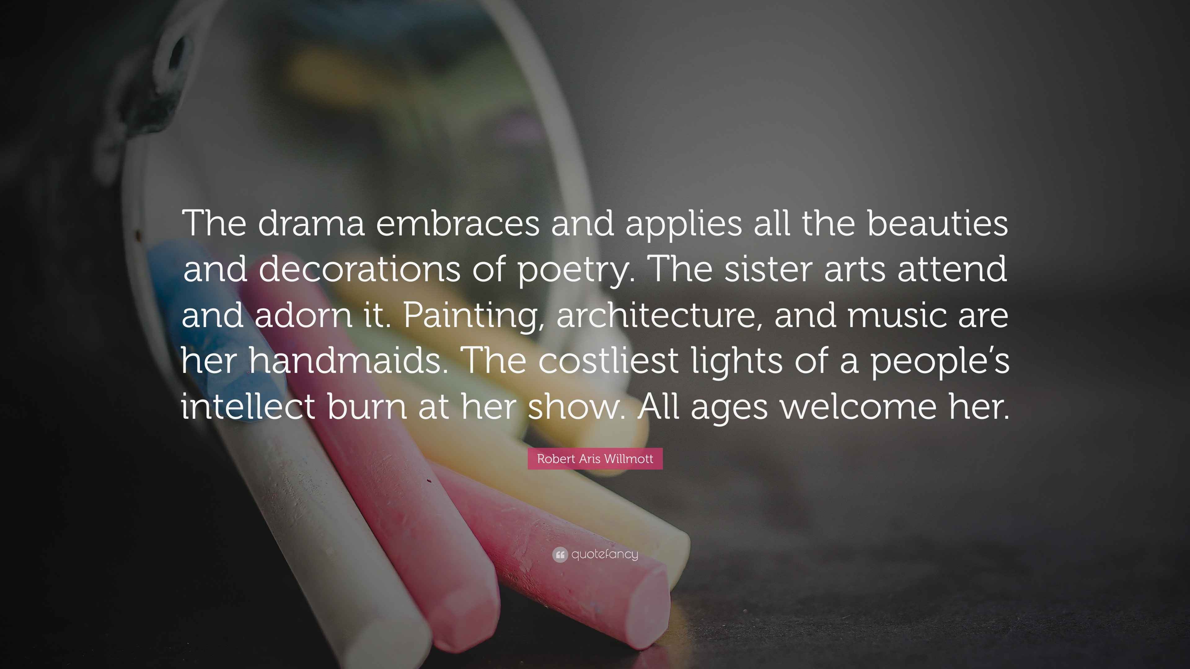Robert Aris Willmott Quote: “The drama embraces and applies all the ...