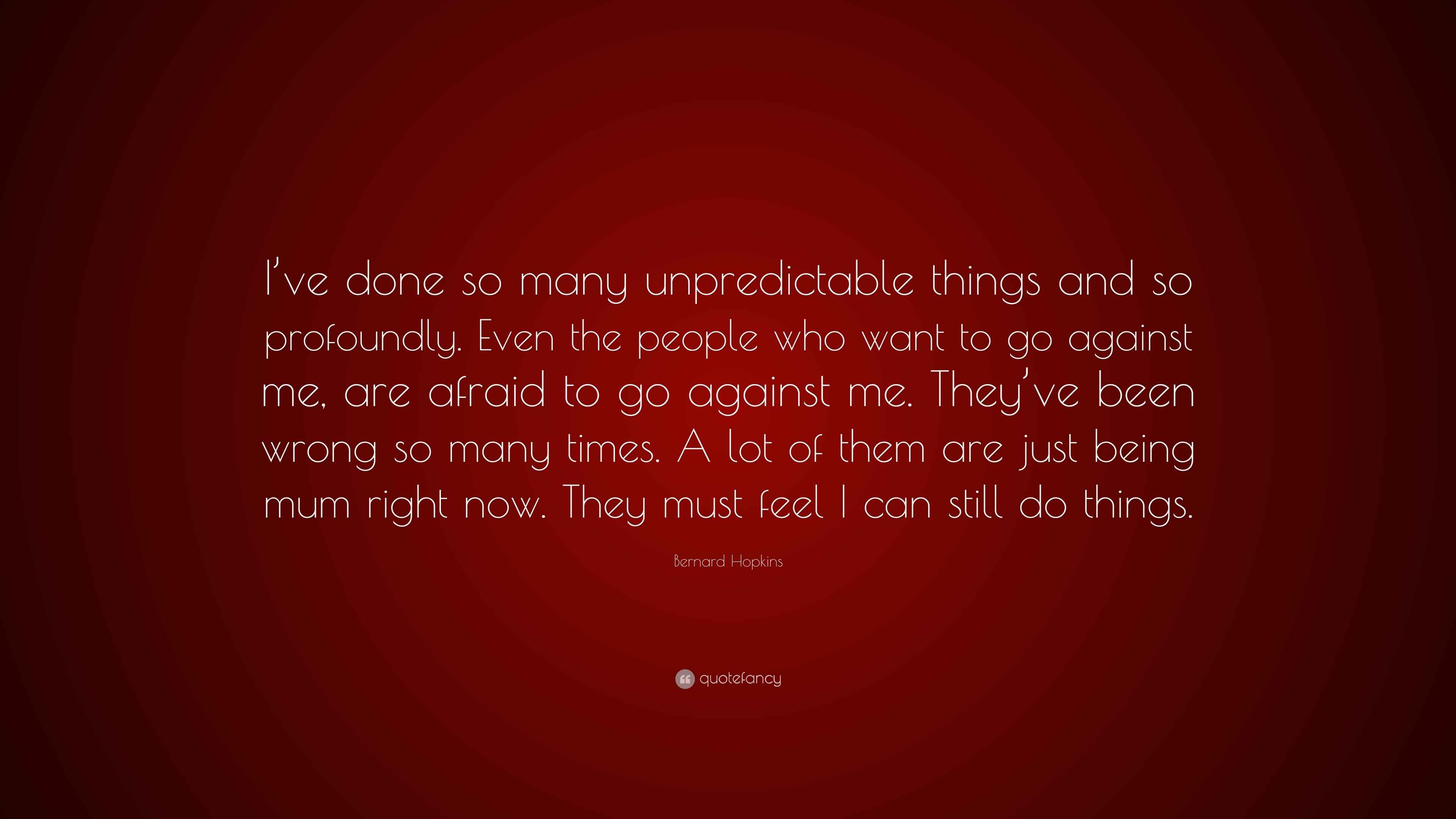 Bernard Hopkins Quote: “I’ve done so many unpredictable things and so ...