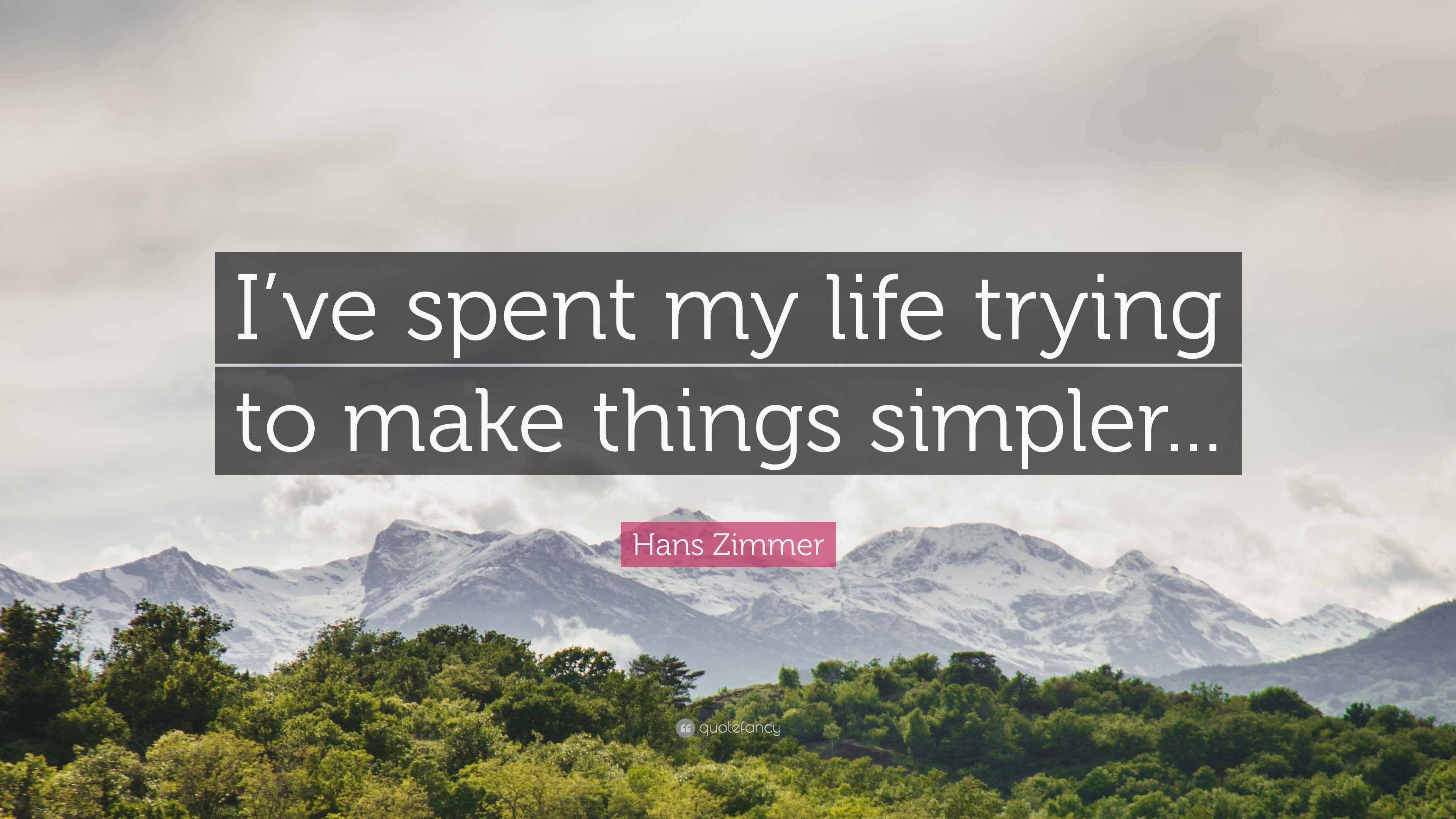 Hans Zimmer Quote: “I’ve spent my life trying to make things simpler...”