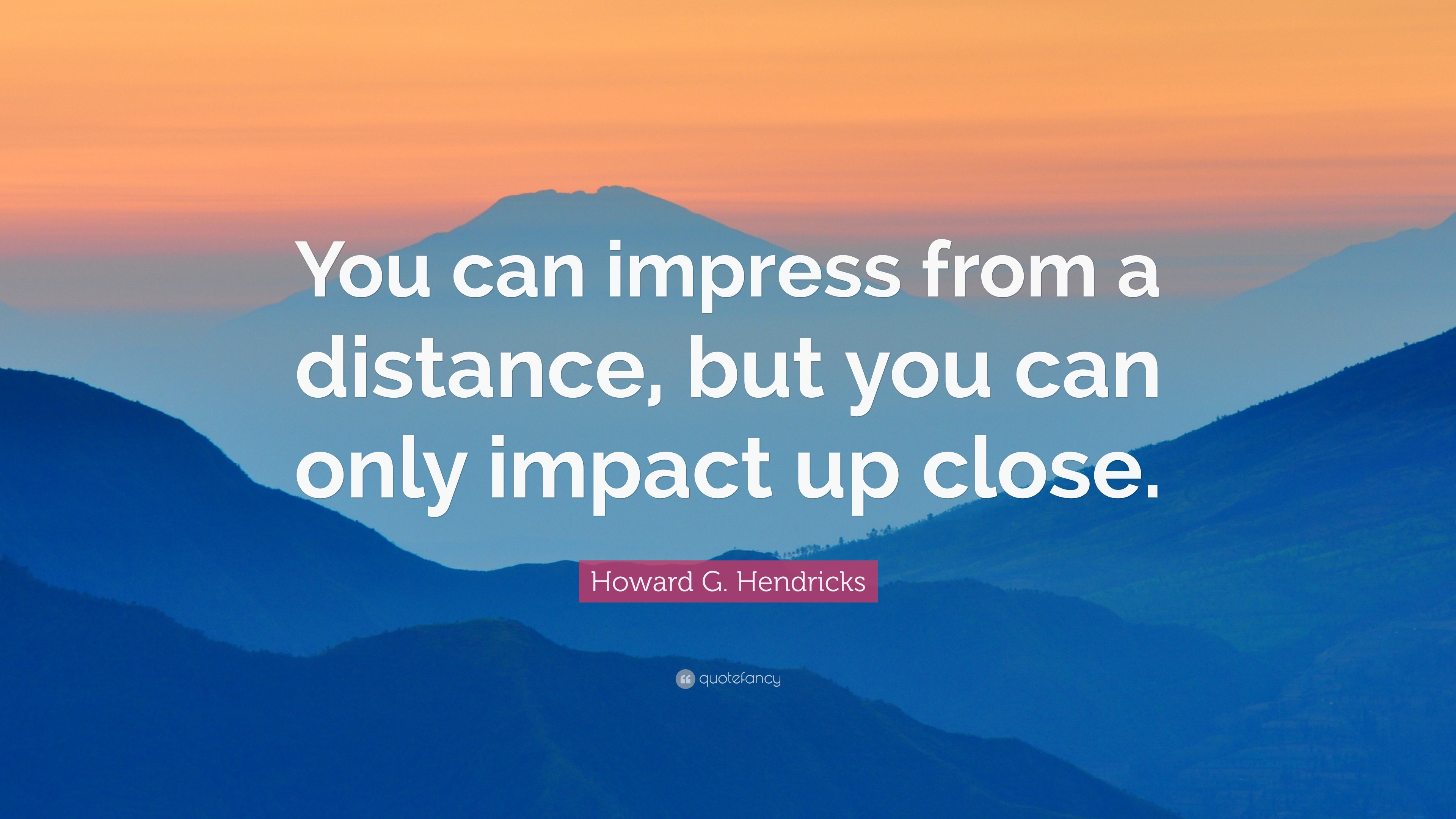 Howard G. Hendricks Quote: “You can impress from a distance, but you ...