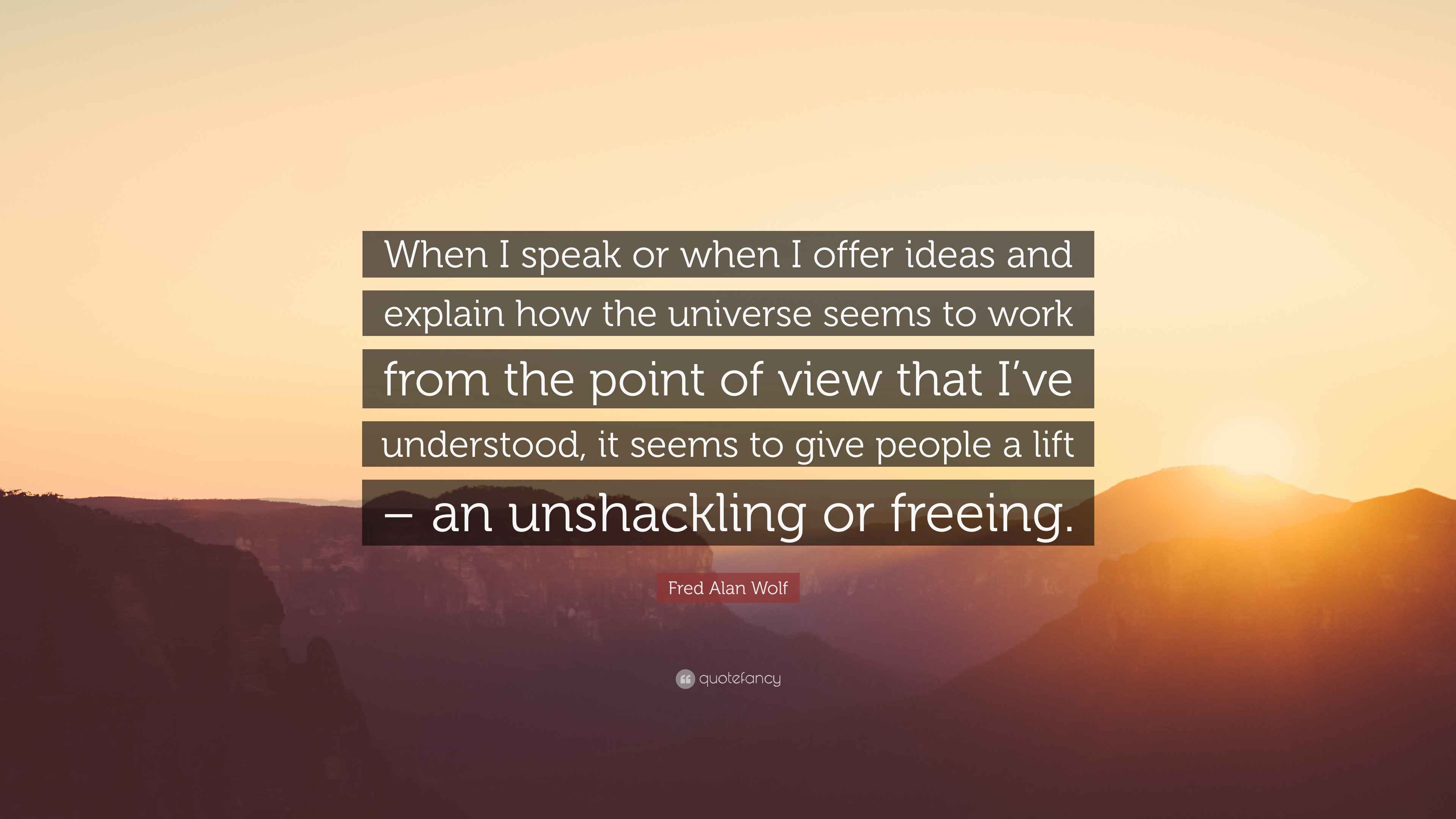 Fred Alan Wolf Quote: “When I speak or when I offer ideas and explain ...