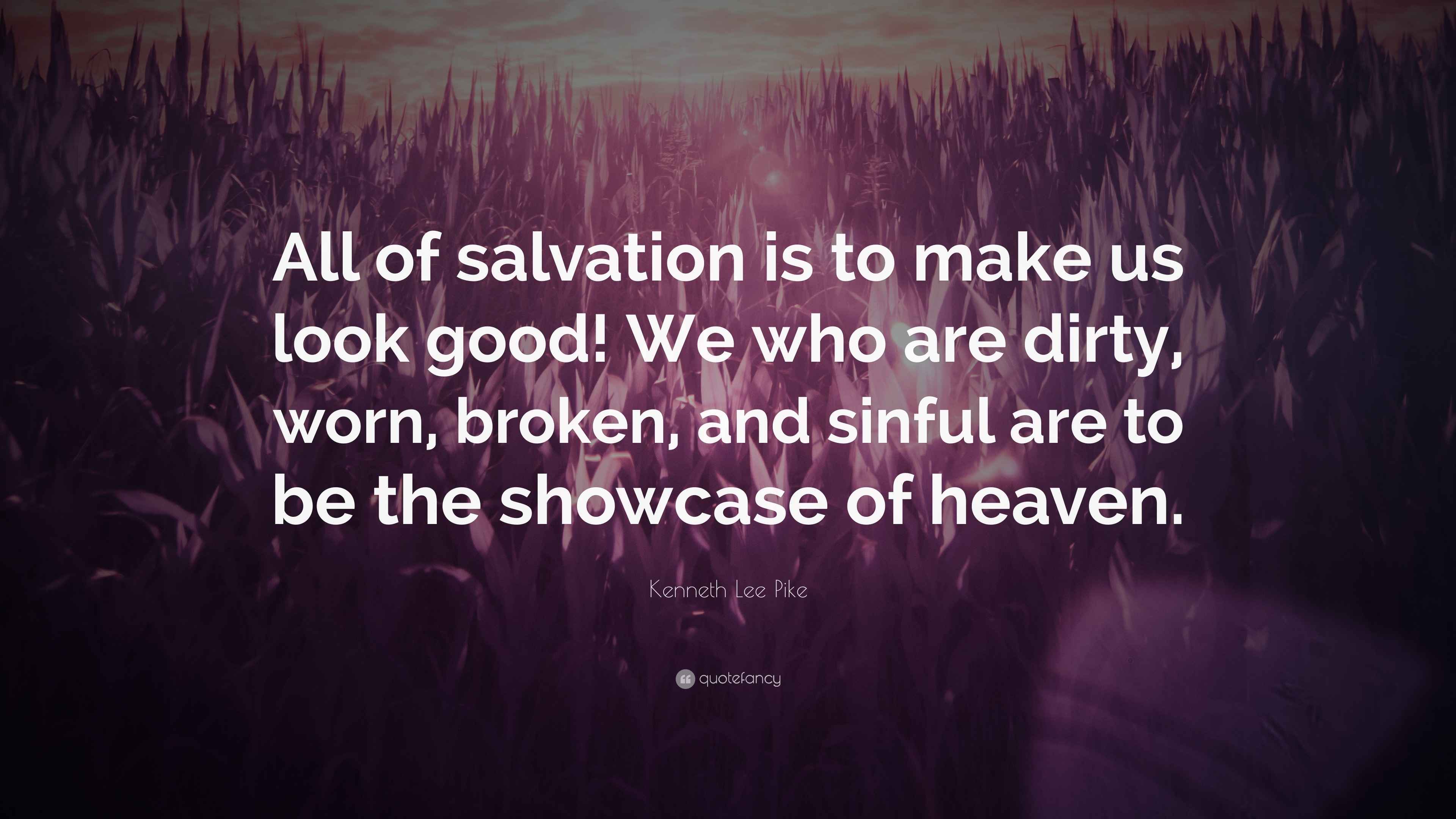 Kenneth Lee Pike Quote: “All of salvation is to make us look good! We ...