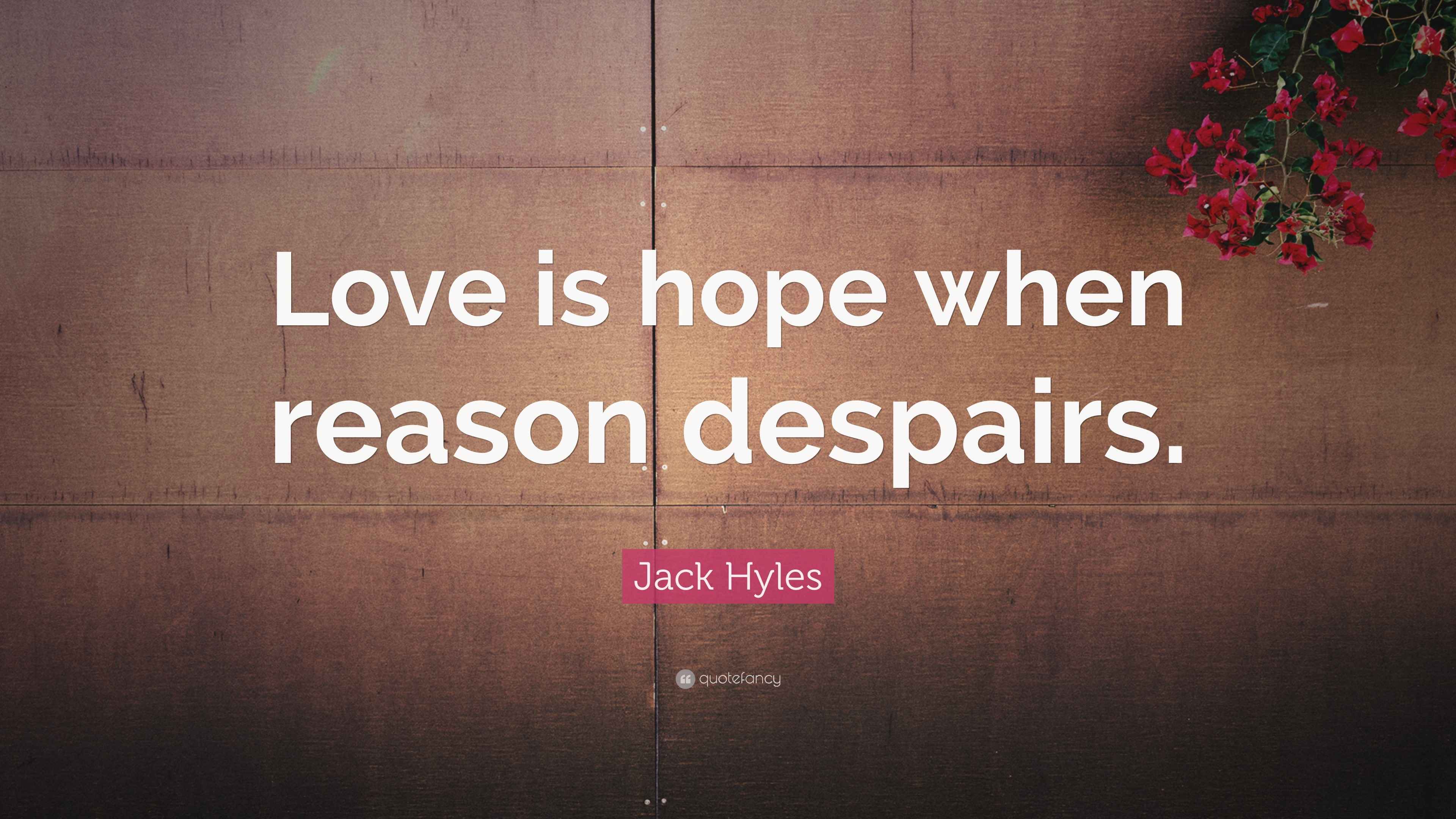Jack Hyles Quote: “Love is hope when reason despairs.”
