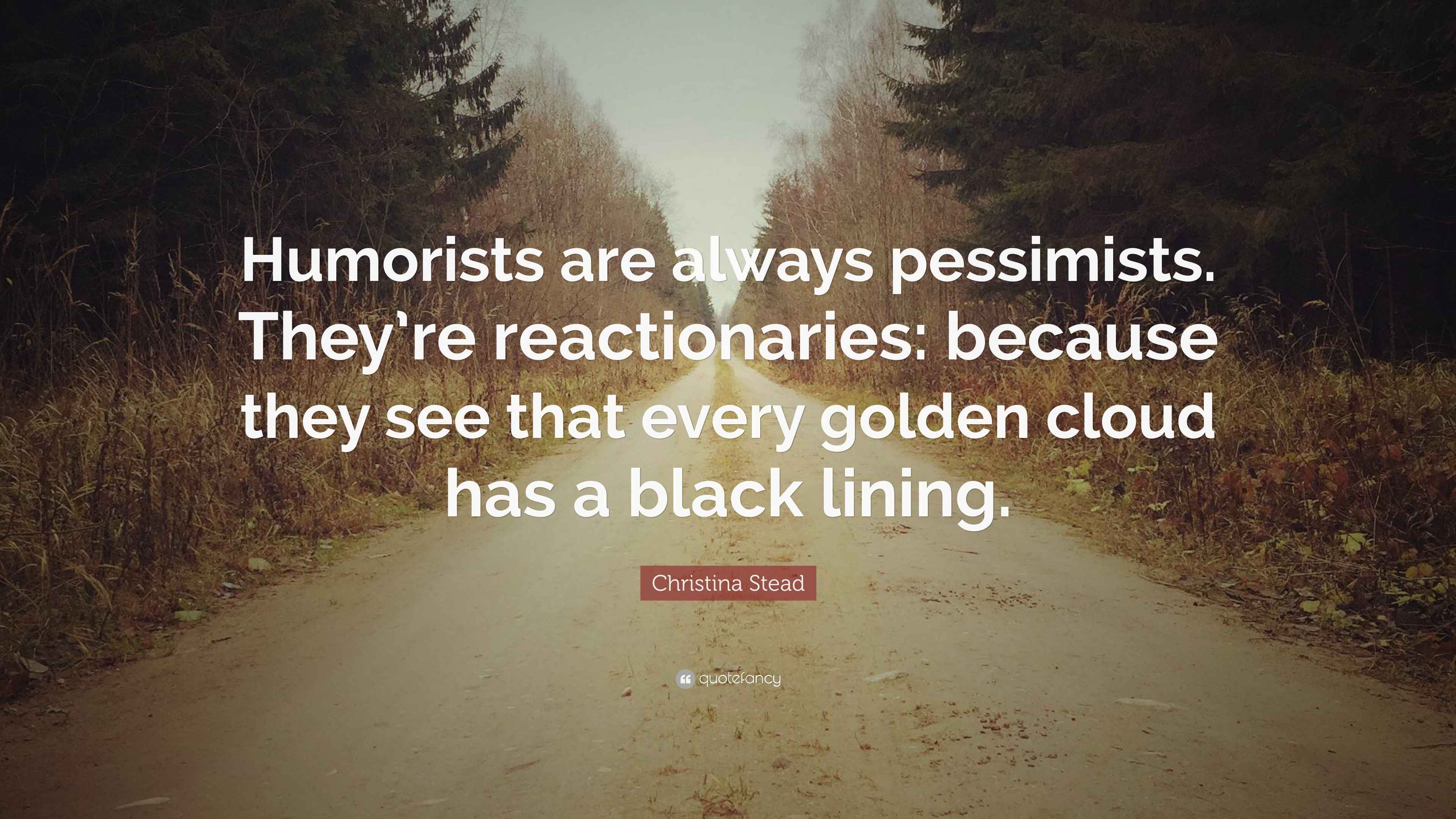 Christina Stead Quote: “Humorists are always pessimists. They’re ...