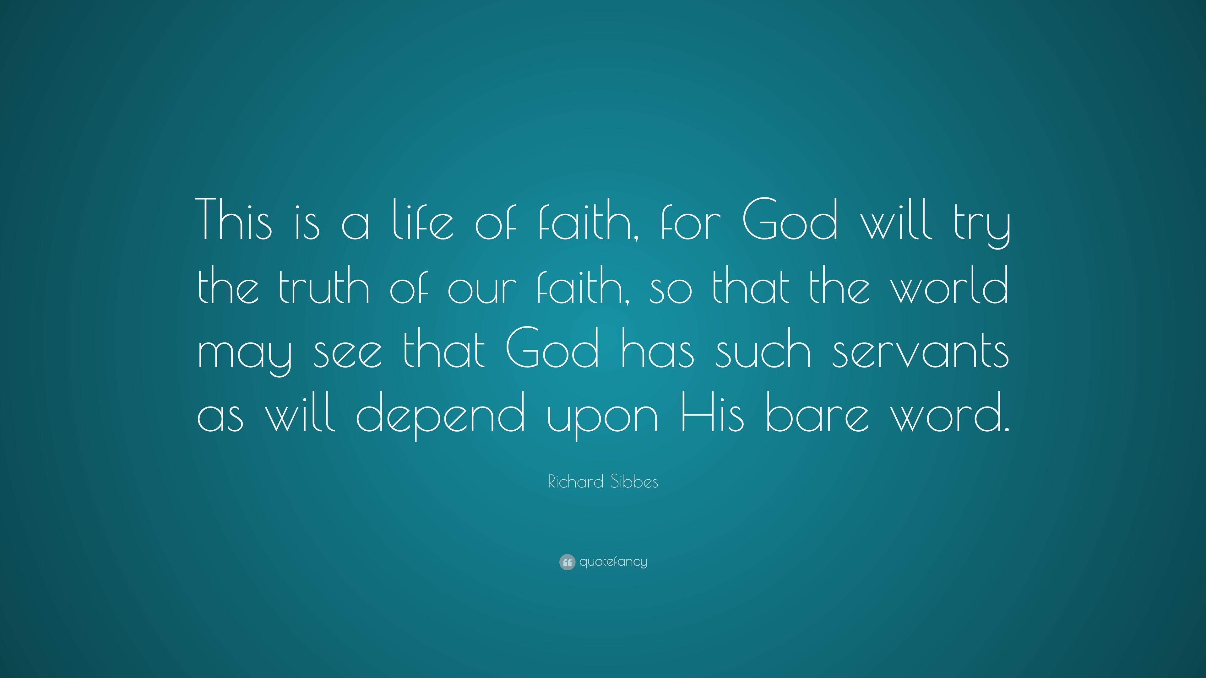 Richard Sibbes Quote: “This is a life of faith, for God will try the ...