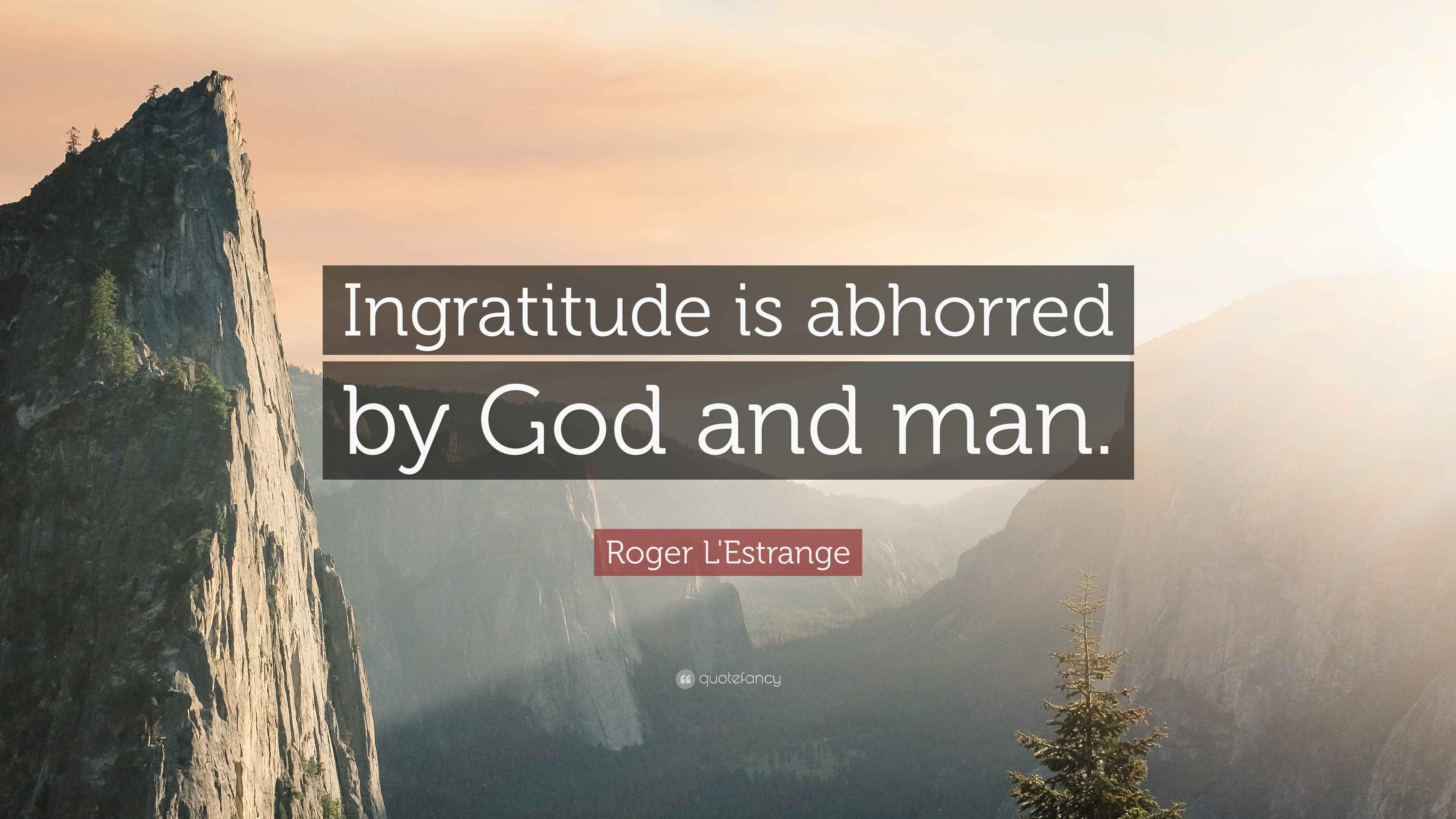Roger L'Estrange Quote: “Ingratitude is abhorred by God and man.”