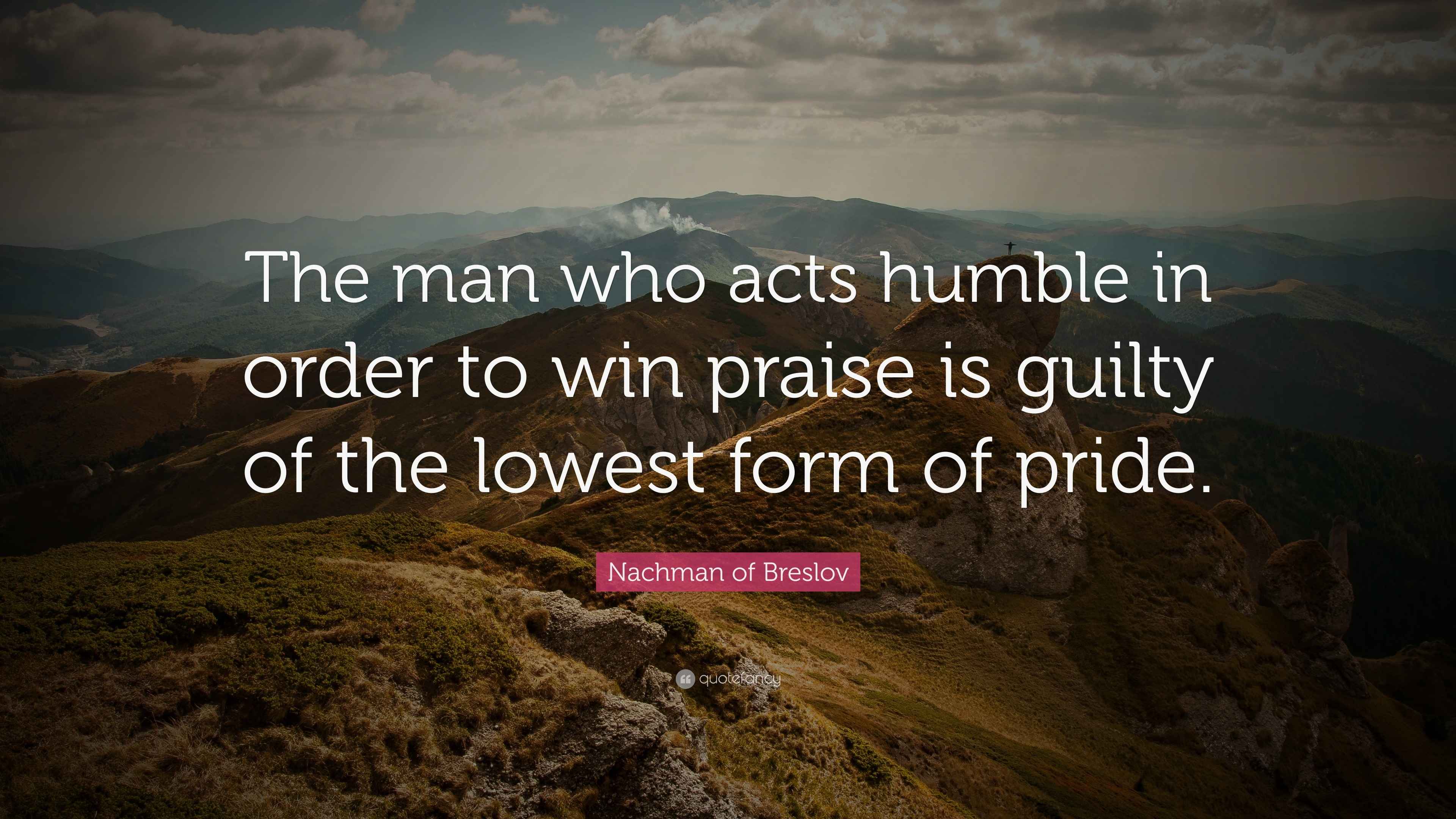 Nachman of Breslov Quote: “The man who acts humble in order to win ...