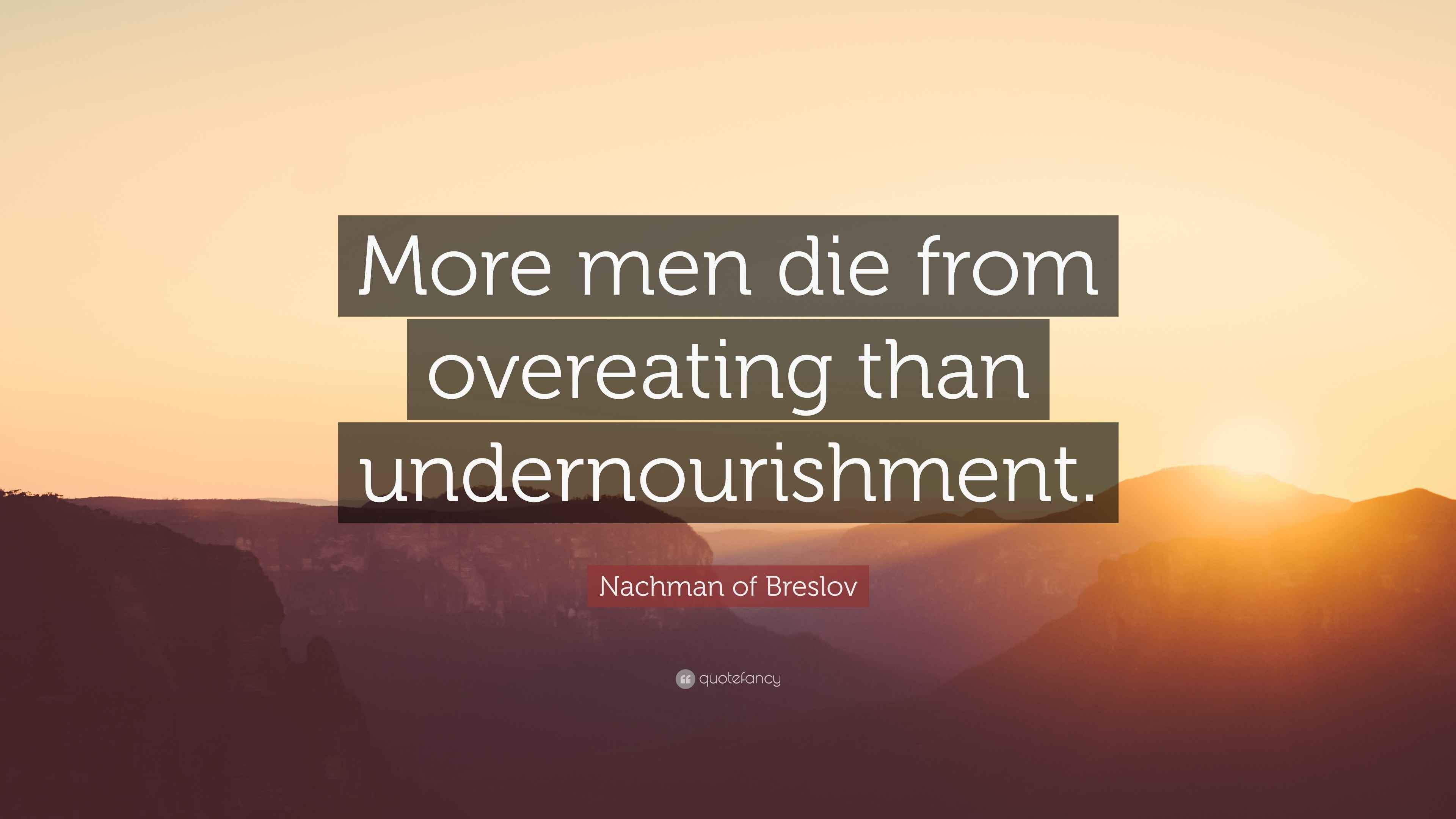 Nachman of Breslov Quote: “More men die from overeating than ...