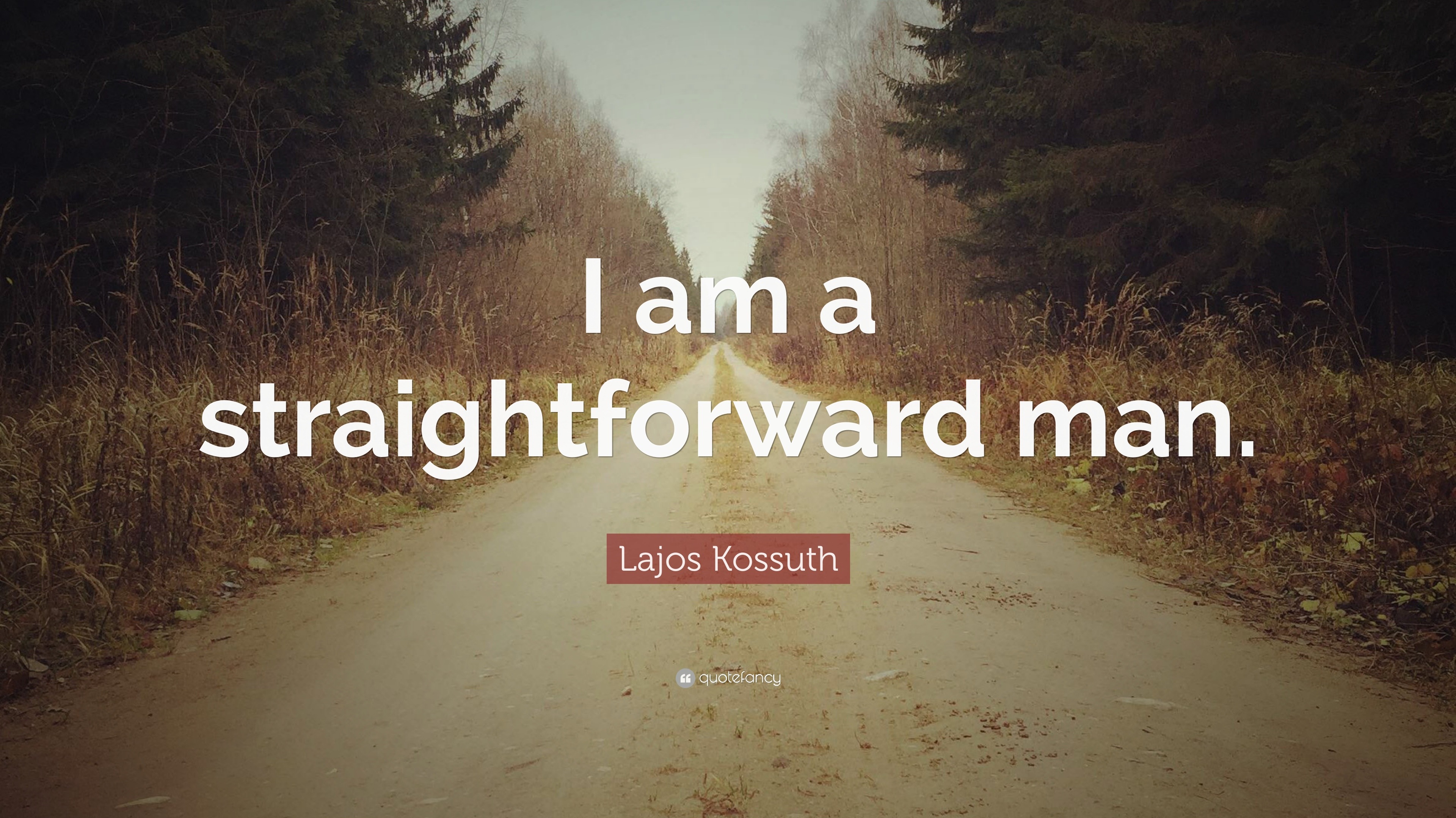 Lajos Kossuth Quote: “I am a straightforward man.”