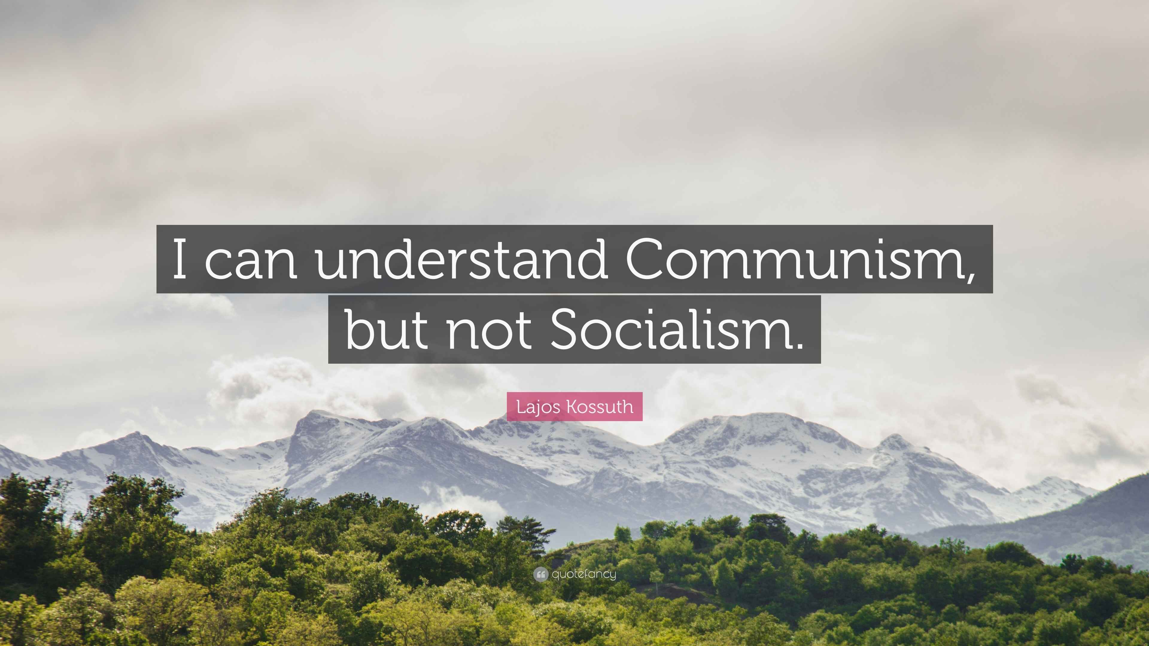 Lajos Kossuth Quote: “I can understand Communism, but not Socialism.”