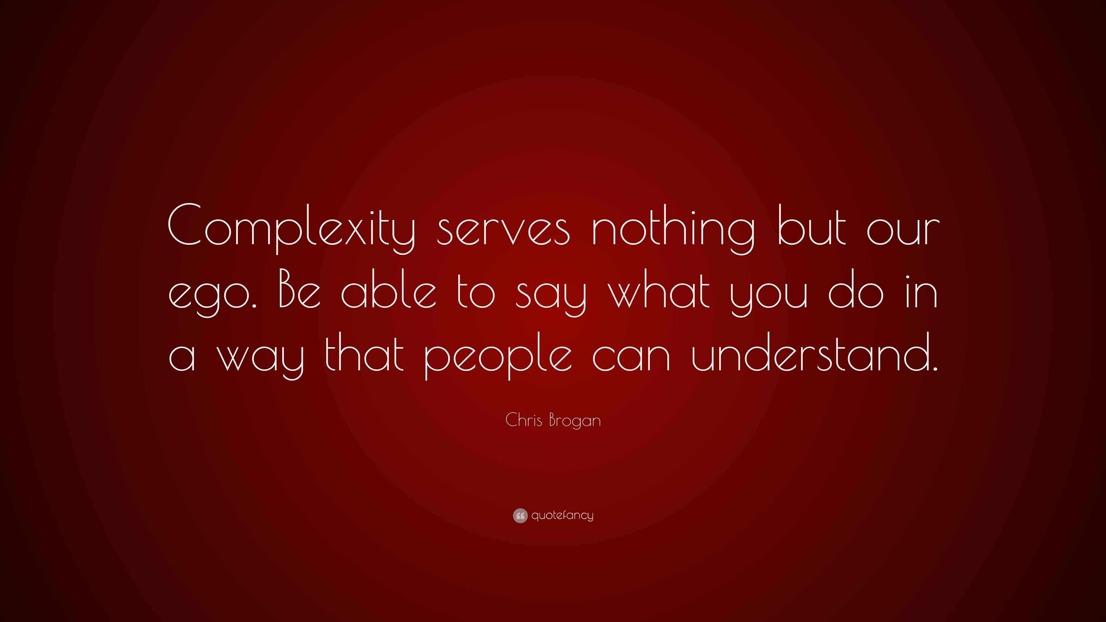 Chris Brogan Quote: “Complexity serves nothing but our ego. Be able to ...