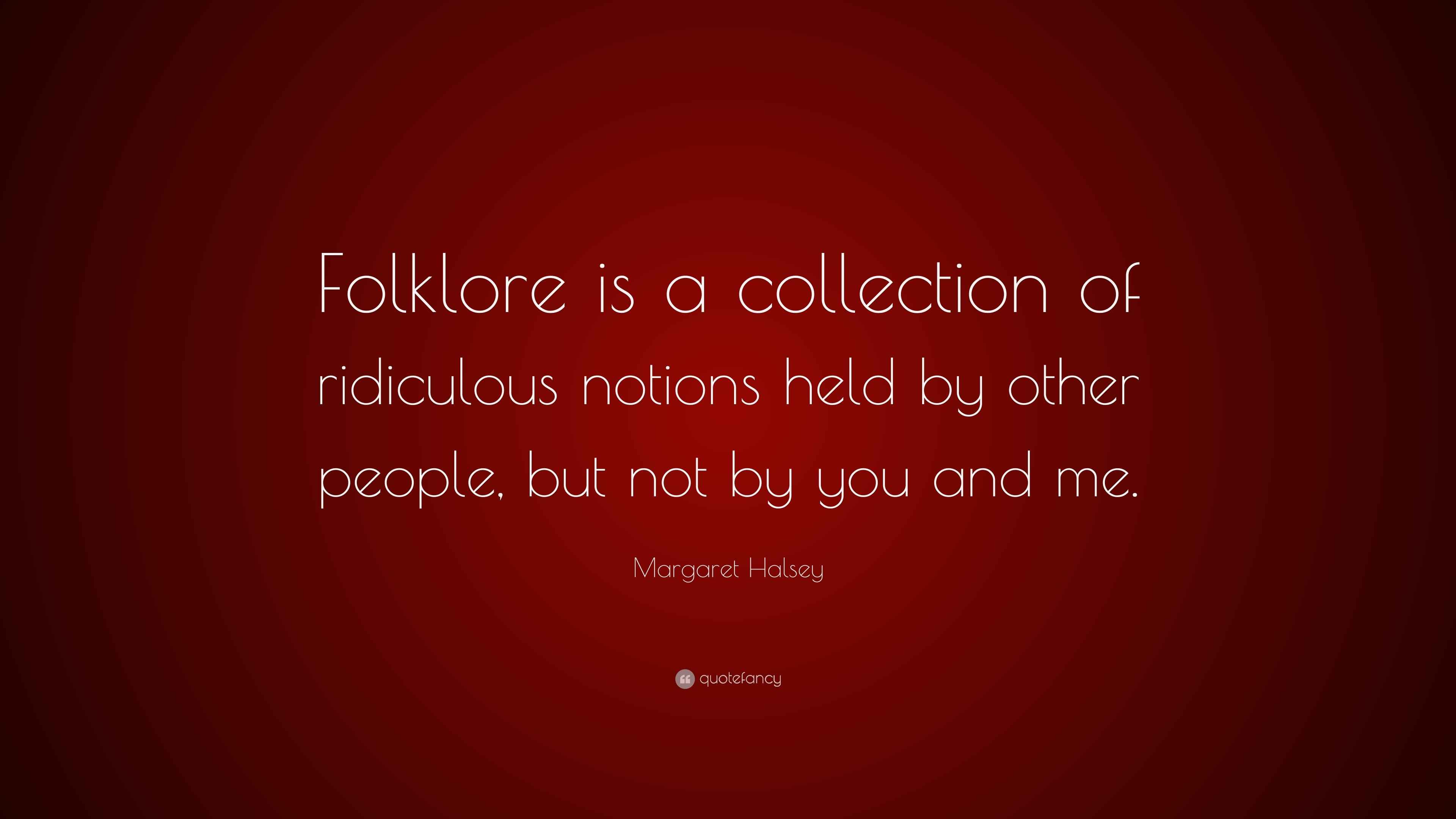 Margaret Halsey Quote: “Folklore is a collection of ridiculous notions ...