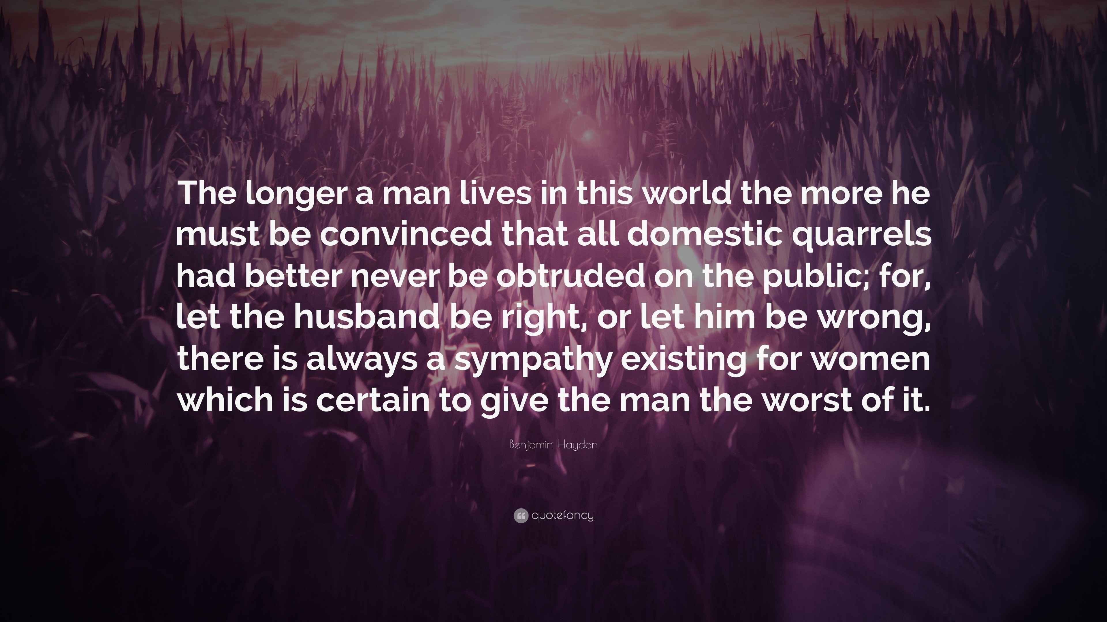 Benjamin Haydon Quote: “The longer a man lives in this world the more ...