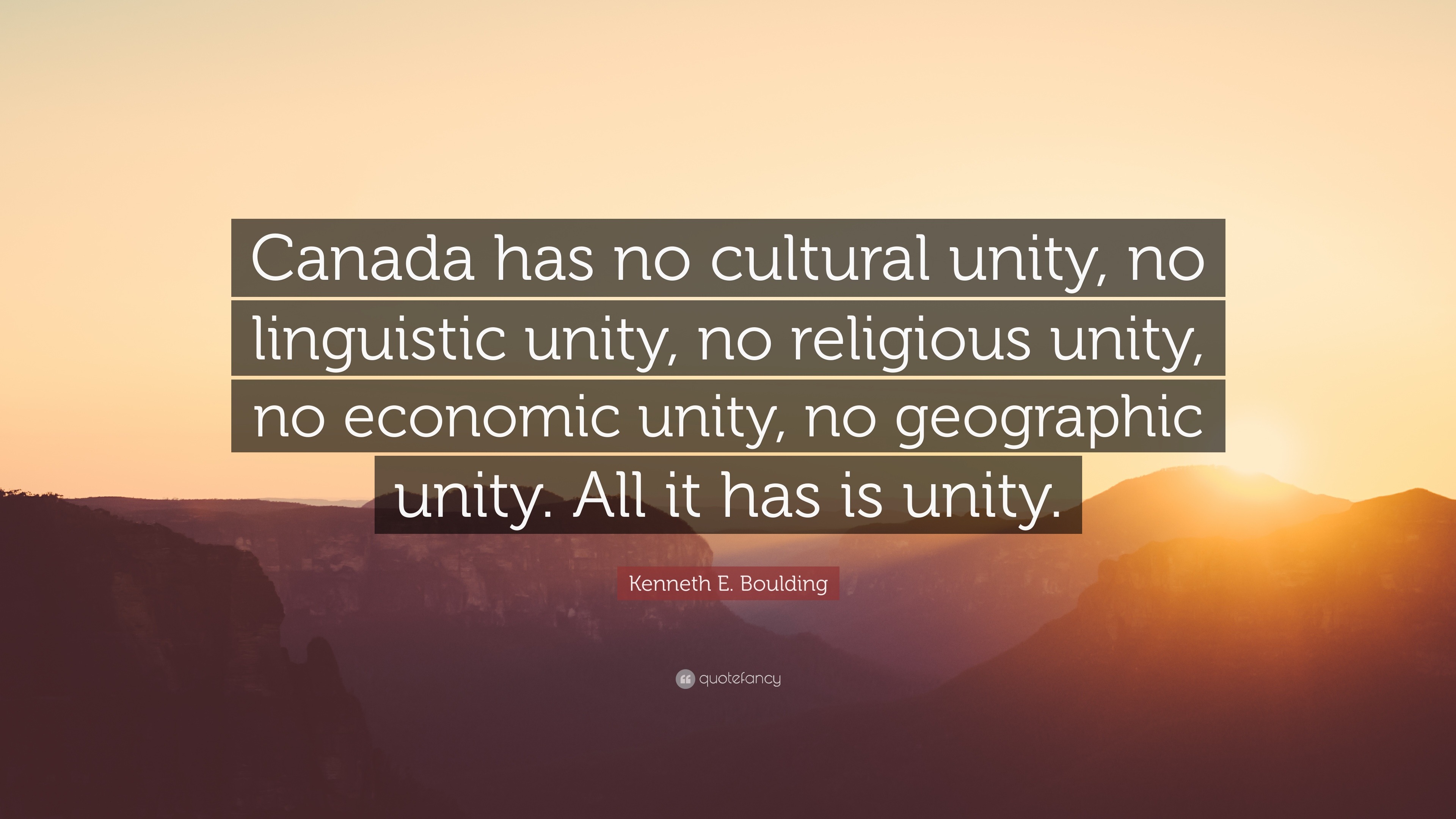 Kenneth E. Boulding Quote: “Canada has no cultural unity, no linguistic ...