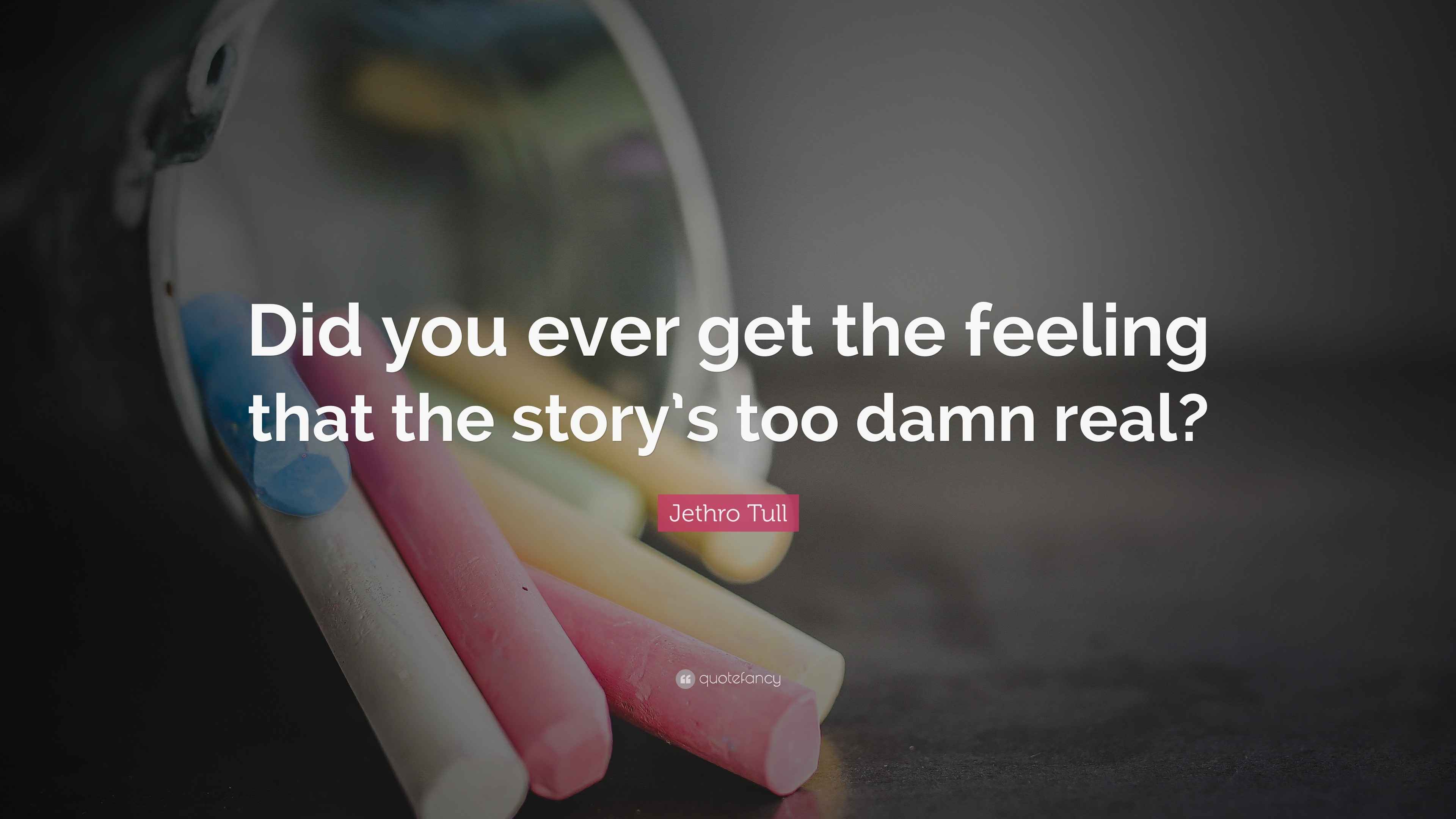 Jethro Tull Quote: “Did you ever get the feeling that the story’s too ...