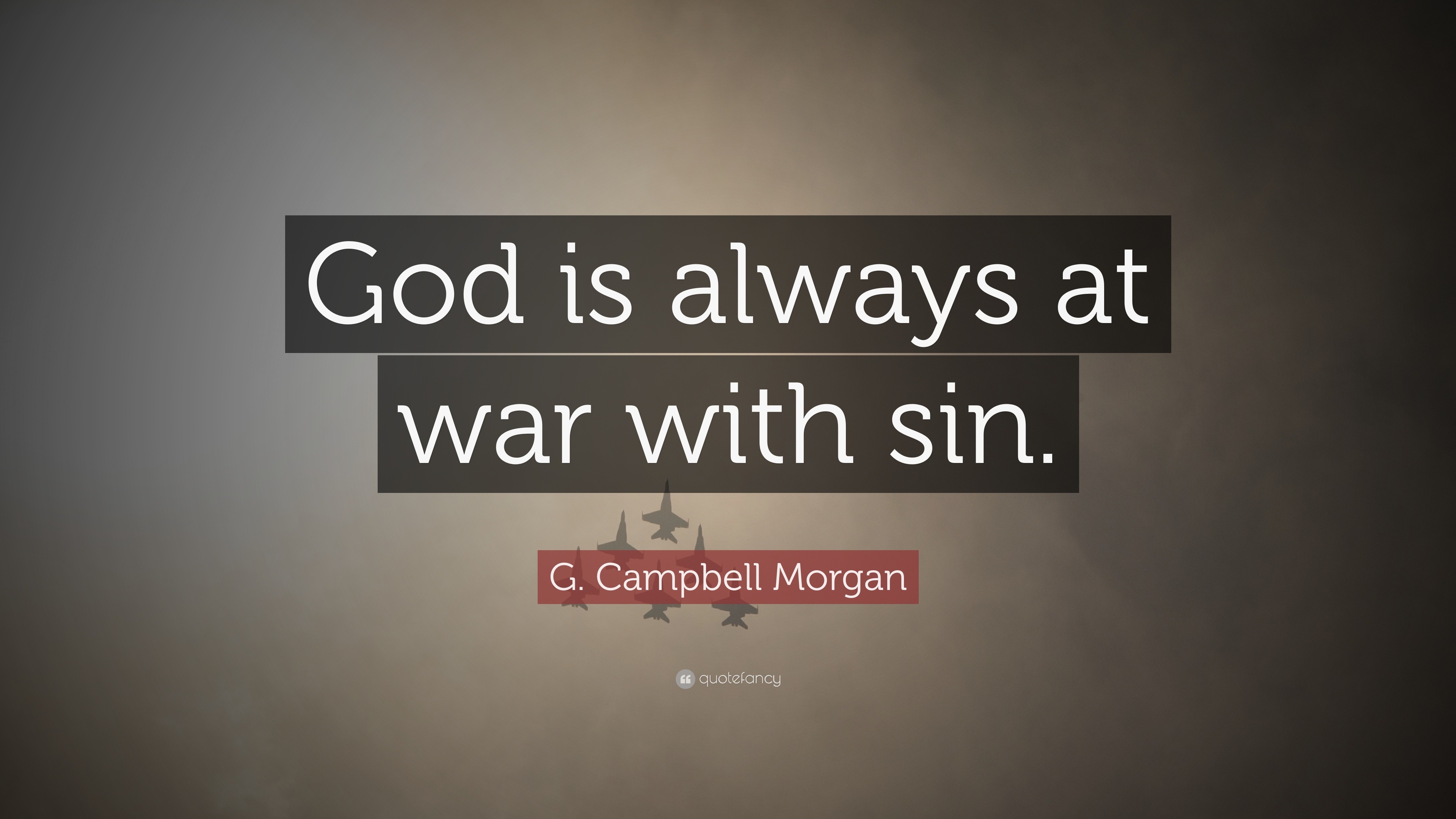 G. Campbell Morgan Quote: “God is always at war with sin.”