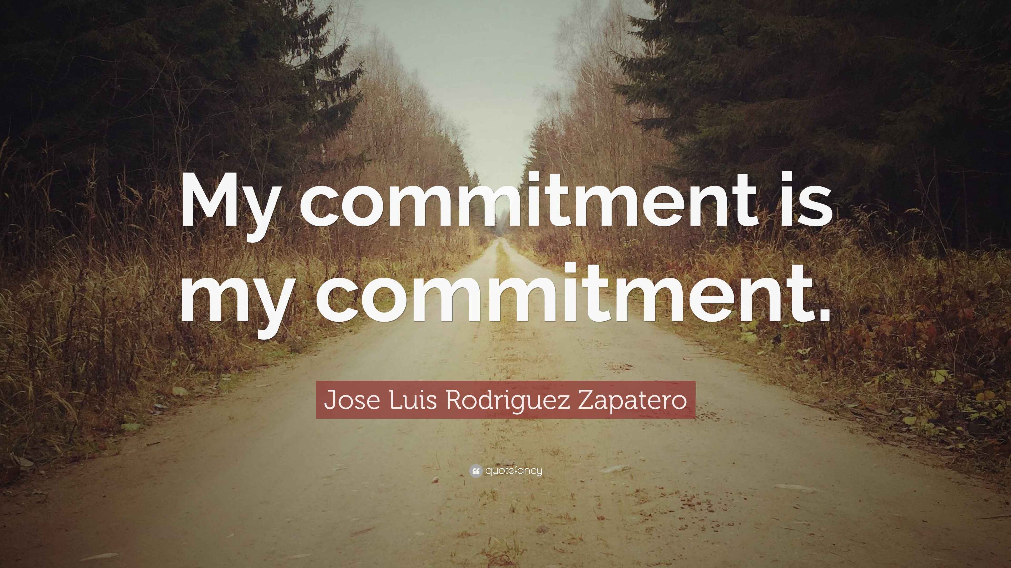 Jose Luis Rodriguez Zapatero Quote: “My commitment is my commitment.”
