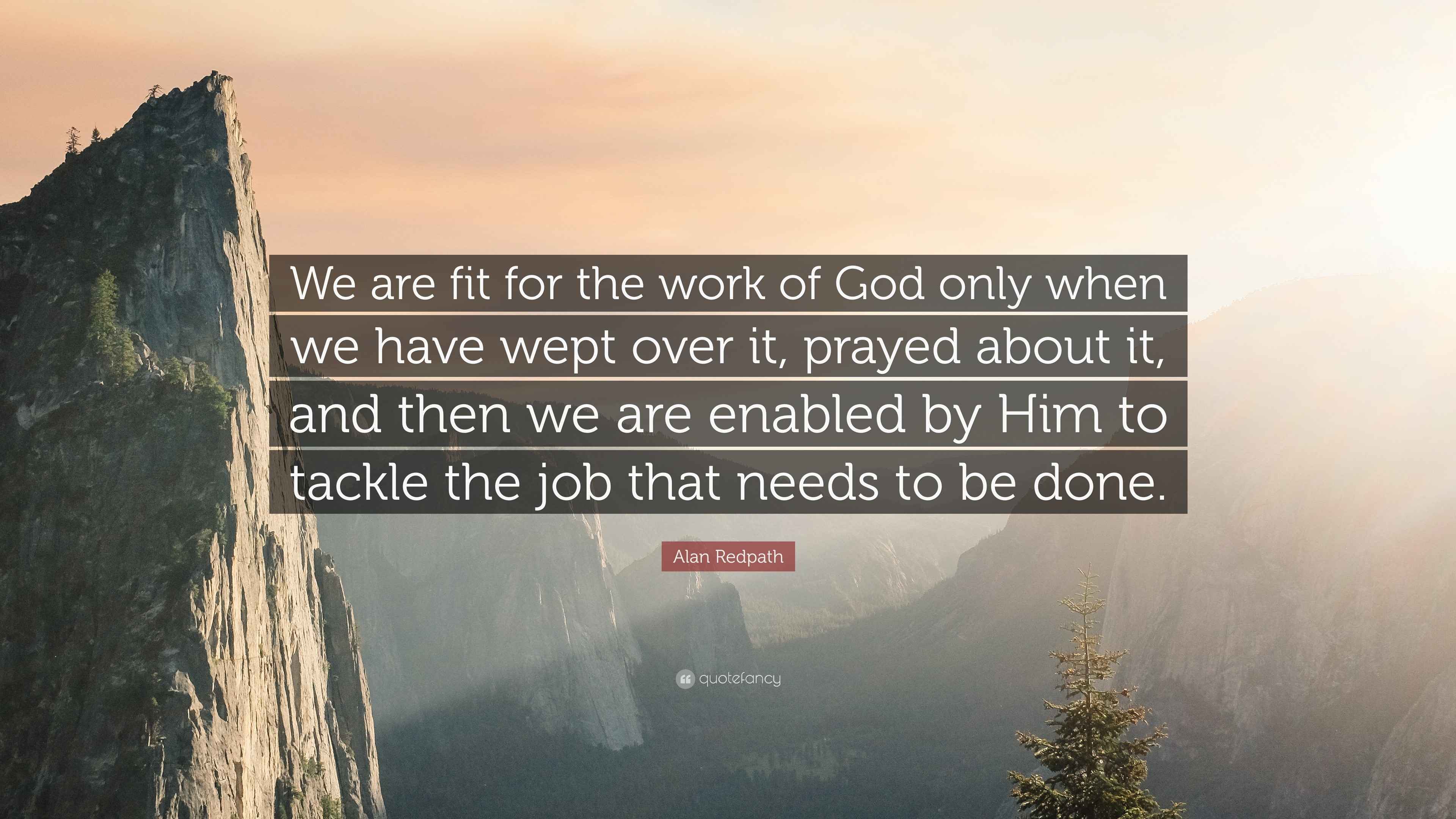 Alan Redpath Quote: “We are fit for the work of God only when we have ...
