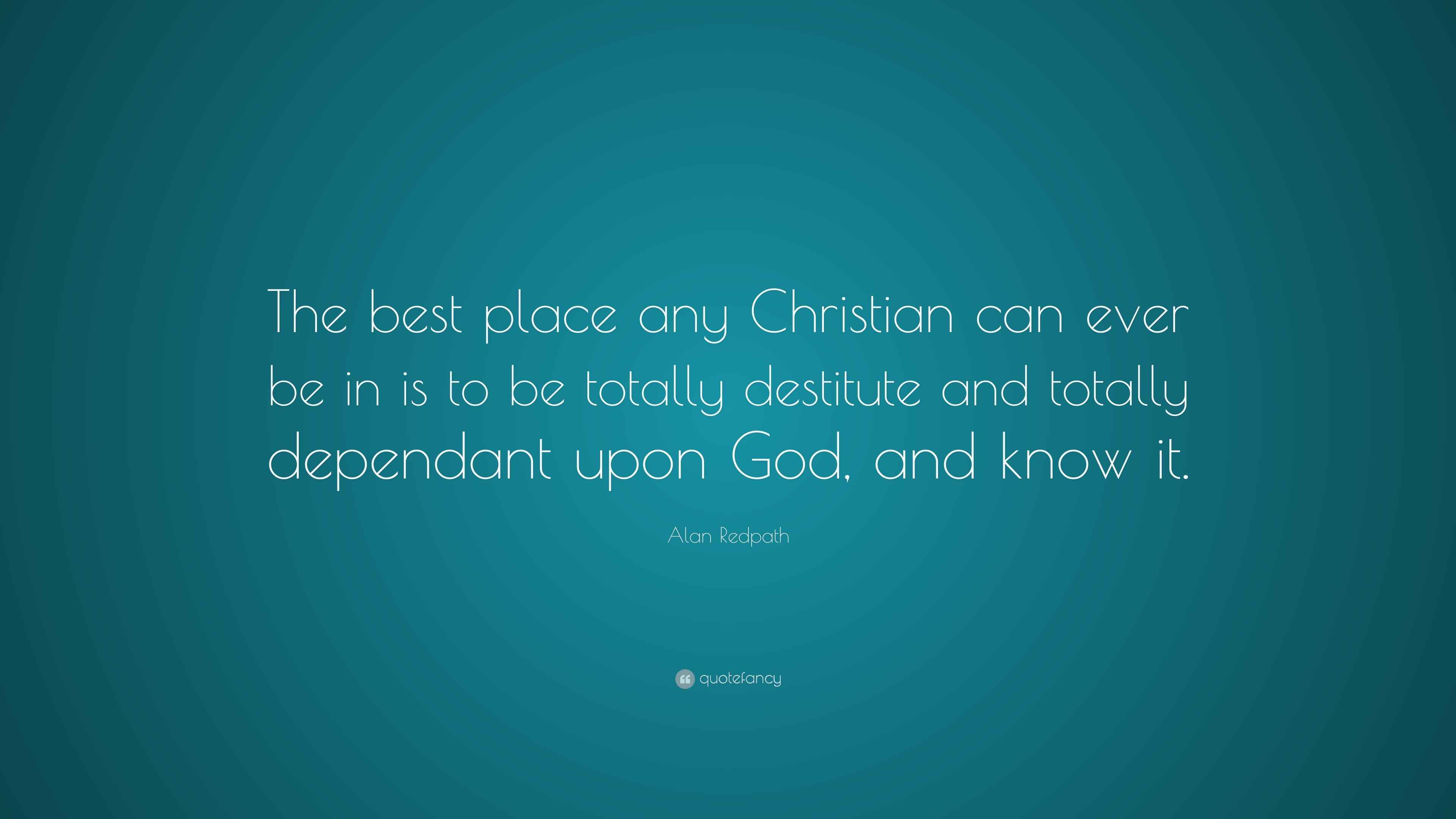 Alan Redpath Quote: “The best place any Christian can ever be in is to ...