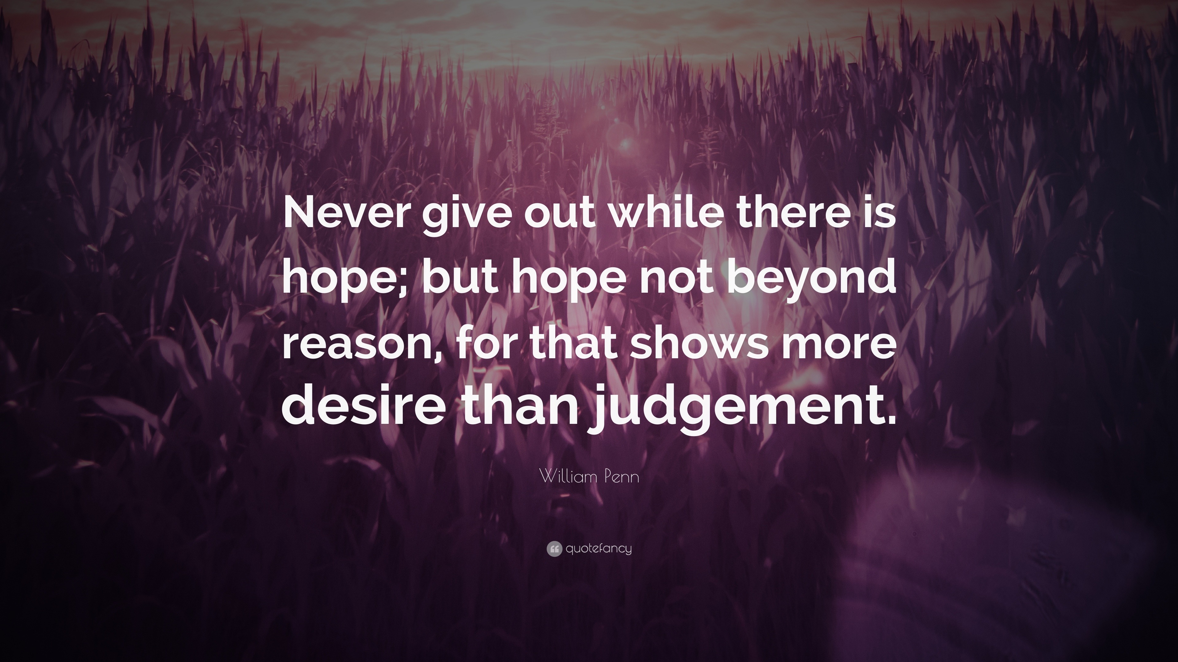 William Penn Quote: “Never give out while there is hope; but hope not ...