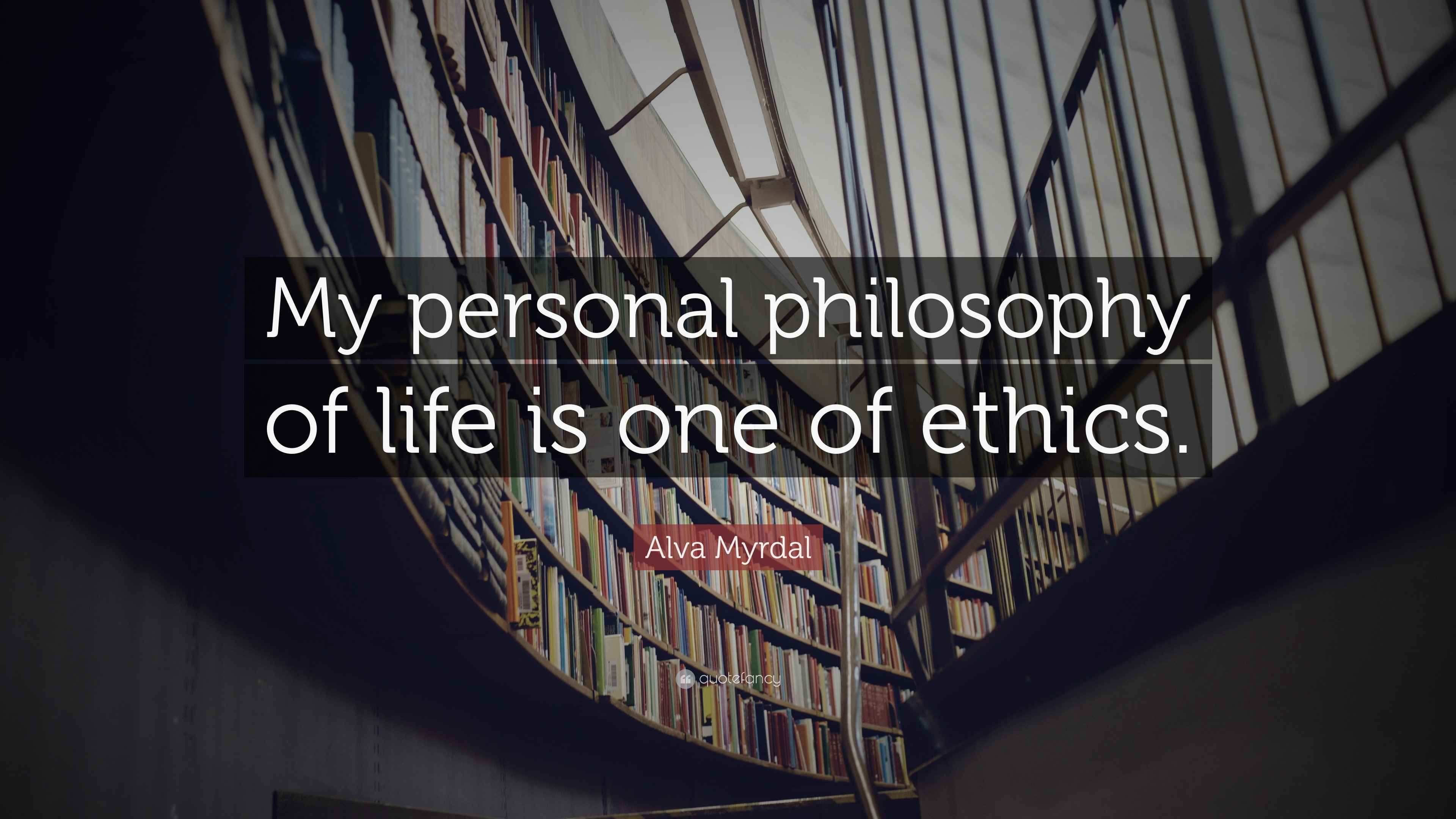Alva Myrdal Quote: “My personal philosophy of life is one of ethics.”