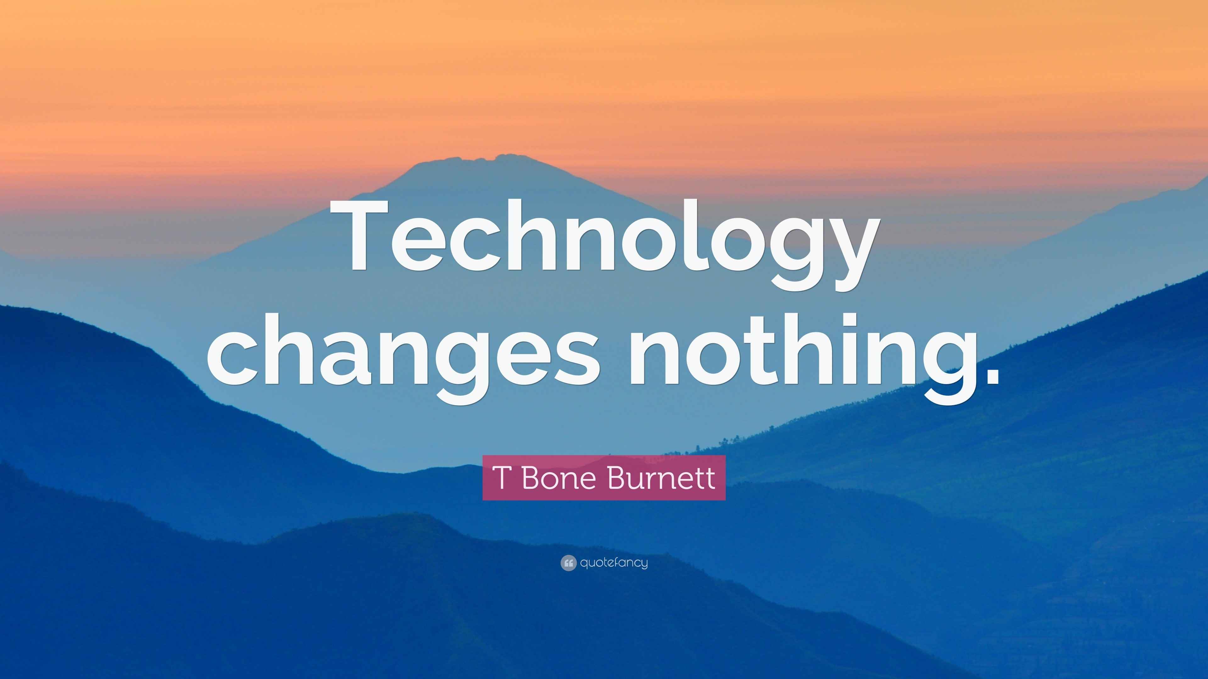 T Bone Burnett Quote: “Technology changes nothing.”