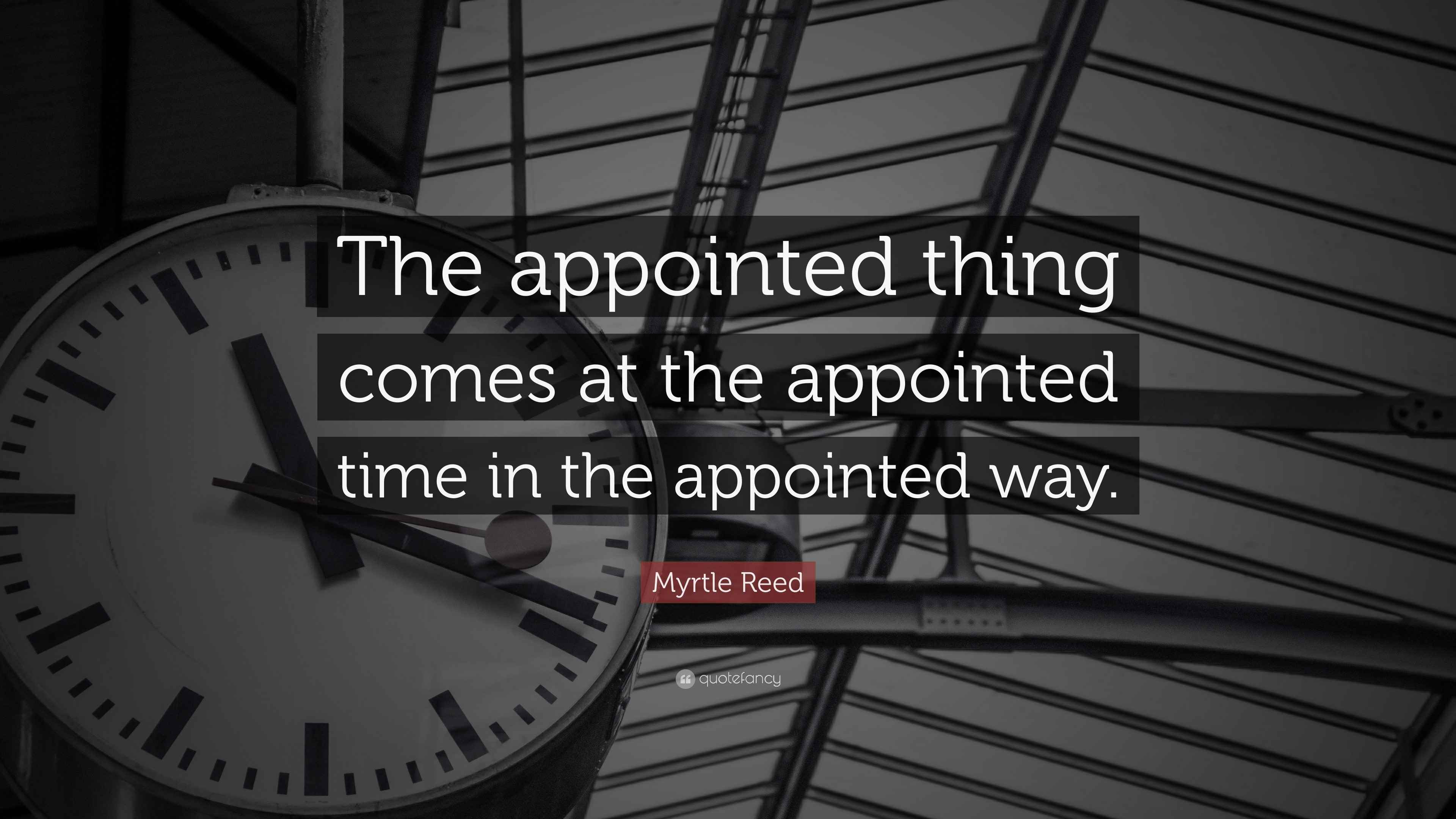 Myrtle Reed Quote: “The appointed thing comes at the appointed time in ...