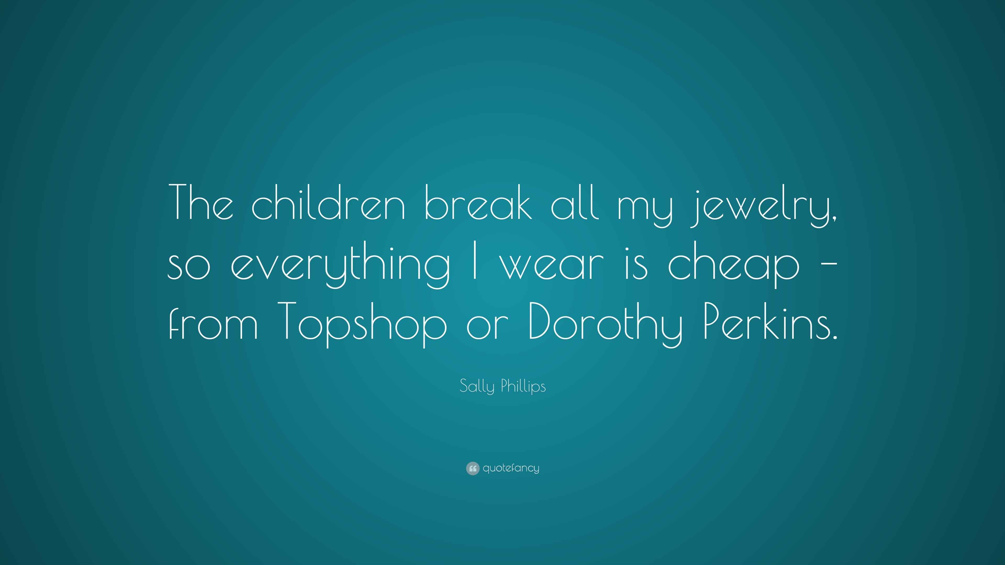 Sally Phillips Quote: “The children break all my jewelry, so everything ...