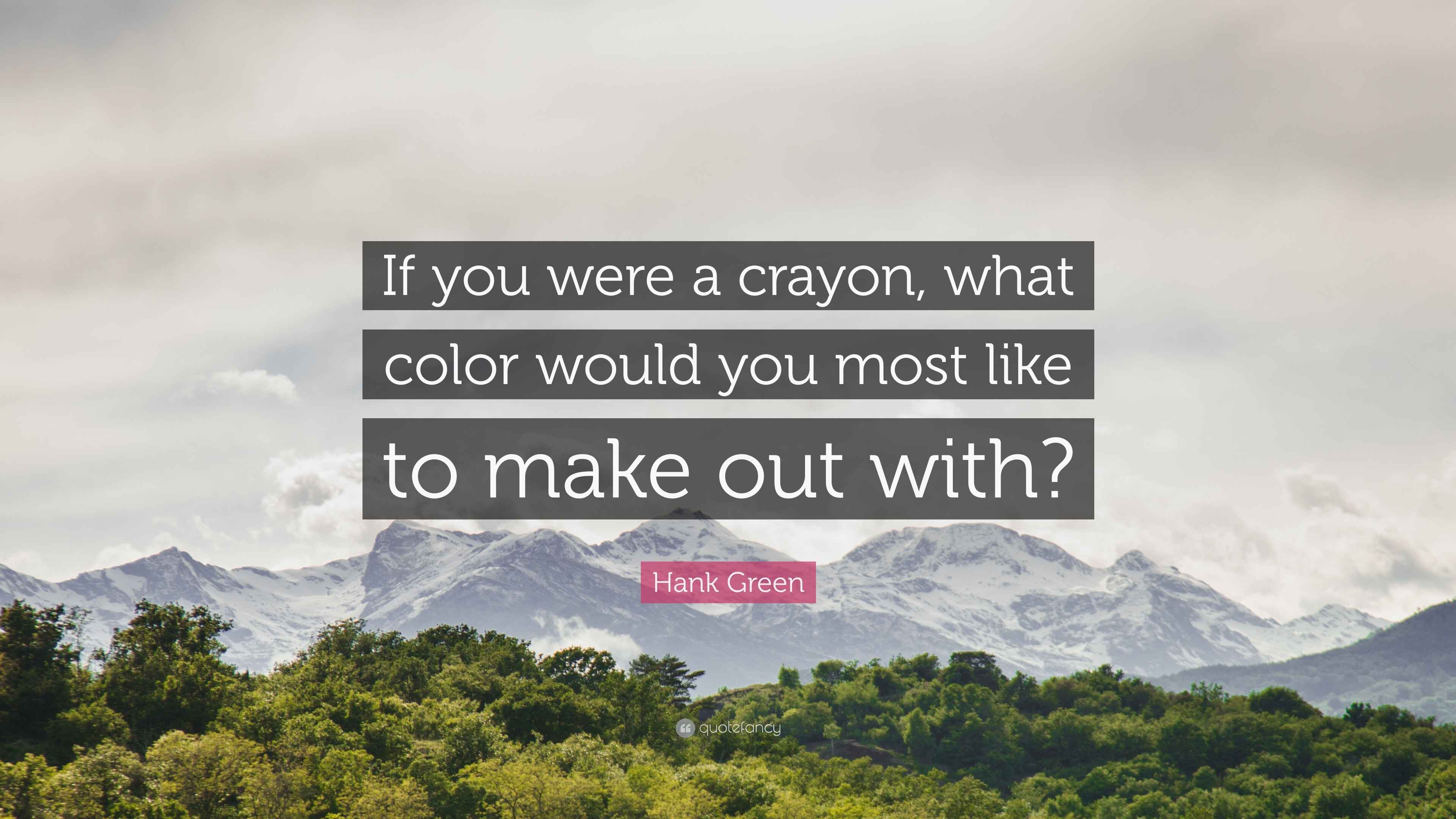 Hank Green Quote: “If you were a crayon, what color would you most like ...