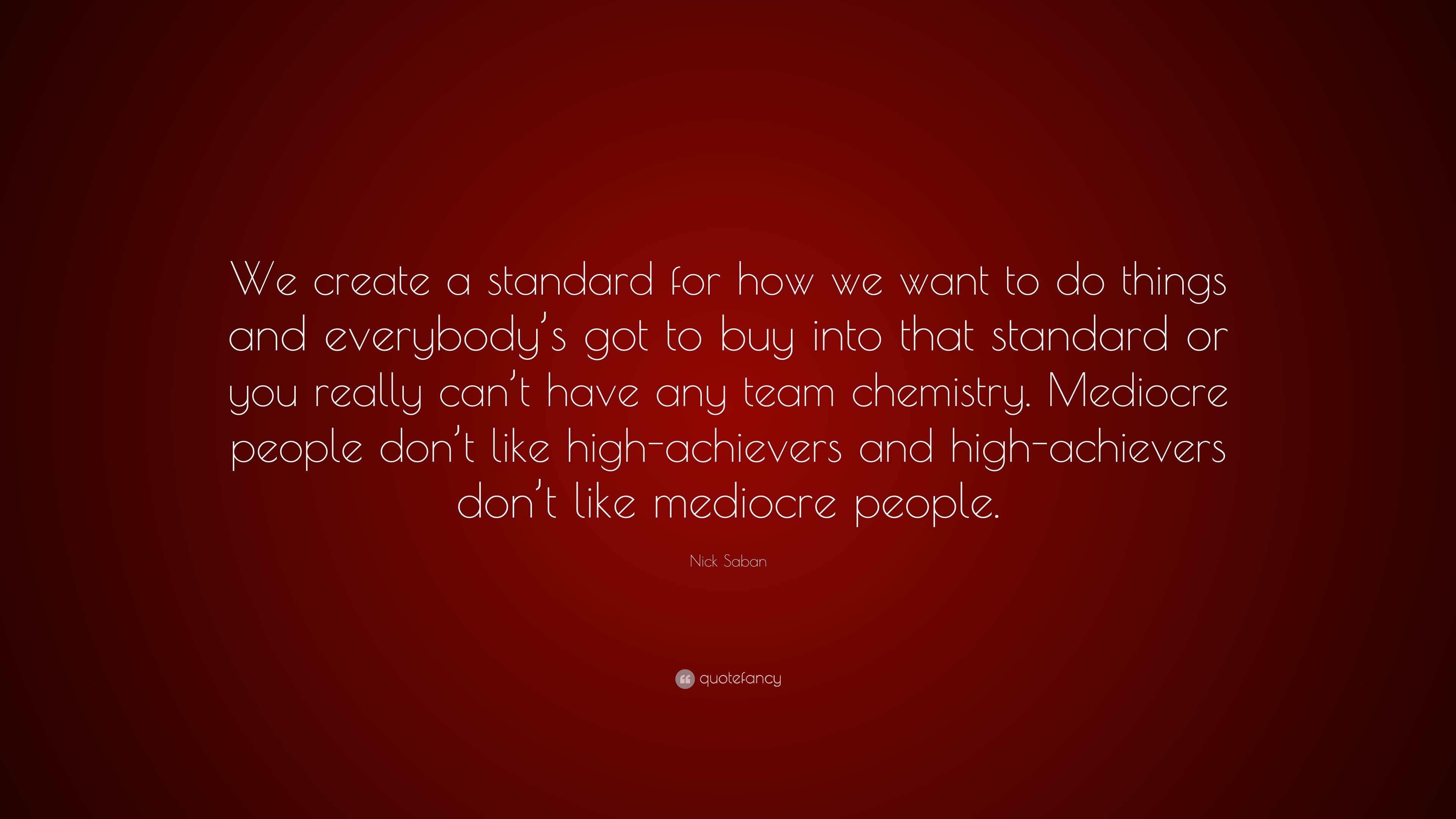 Nick Saban Quote: “We create a standard for how we want to do things ...