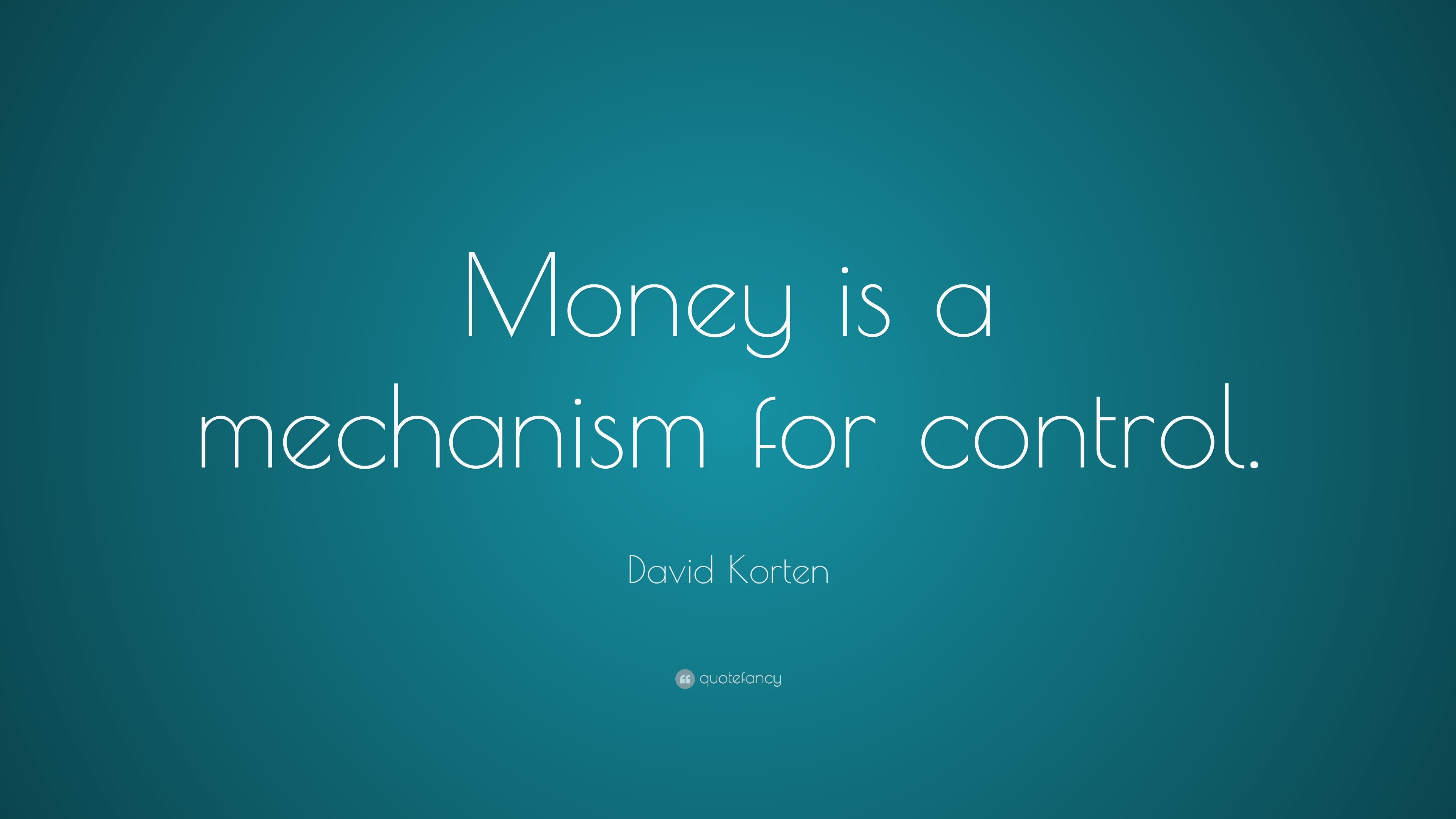 David Korten Quote: “Money is a mechanism for control.”