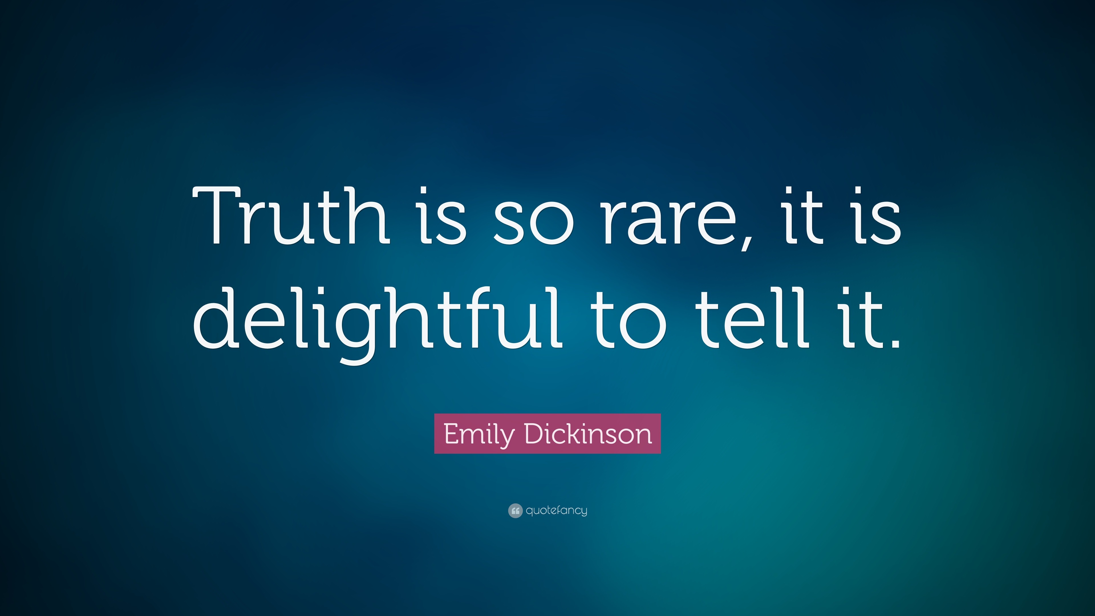 Emily Dickinson Quote: “Truth is so rare, it is delightful to tell it.”