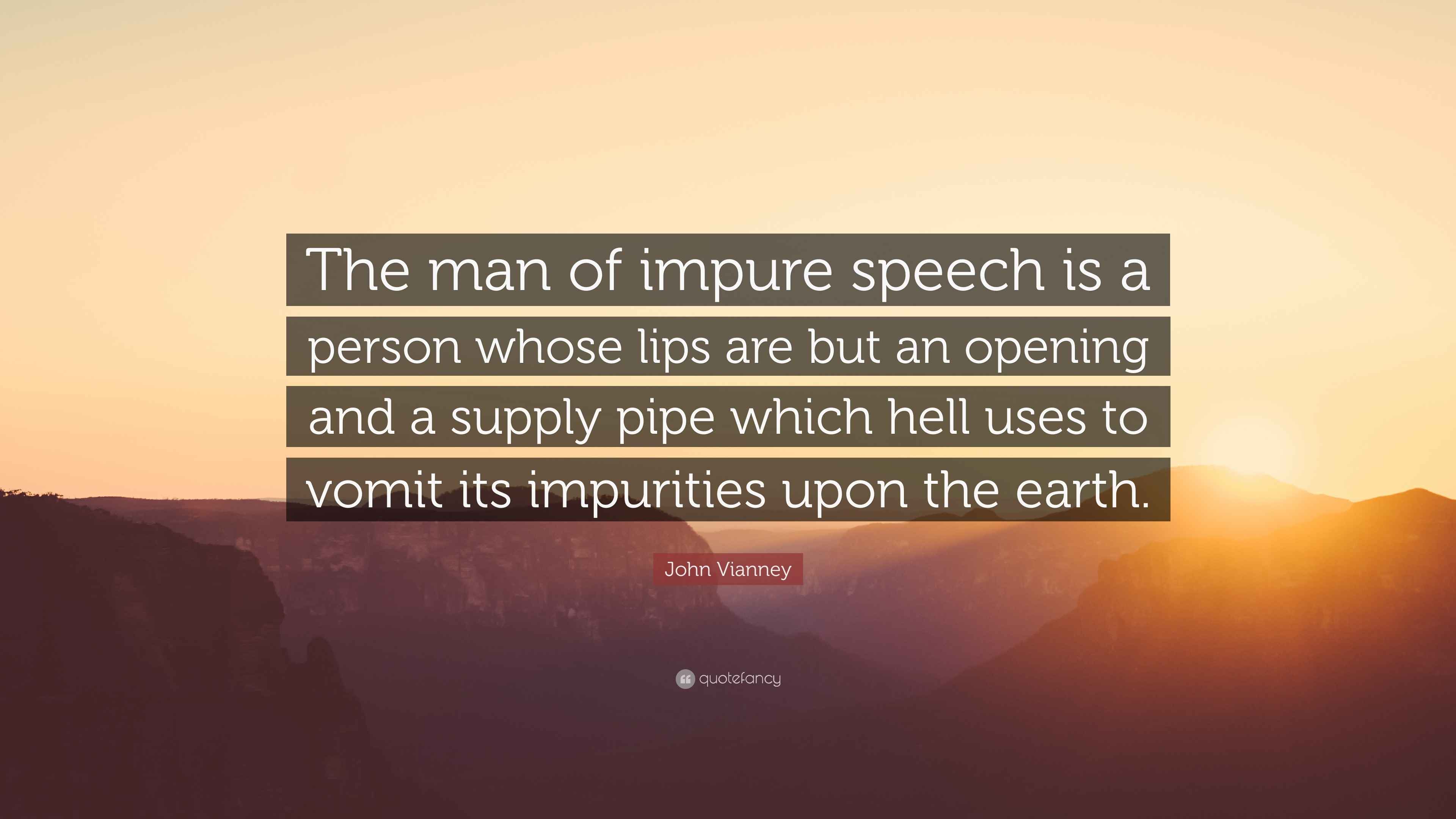 John Vianney Quote: “The man of impure speech is a person whose lips ...