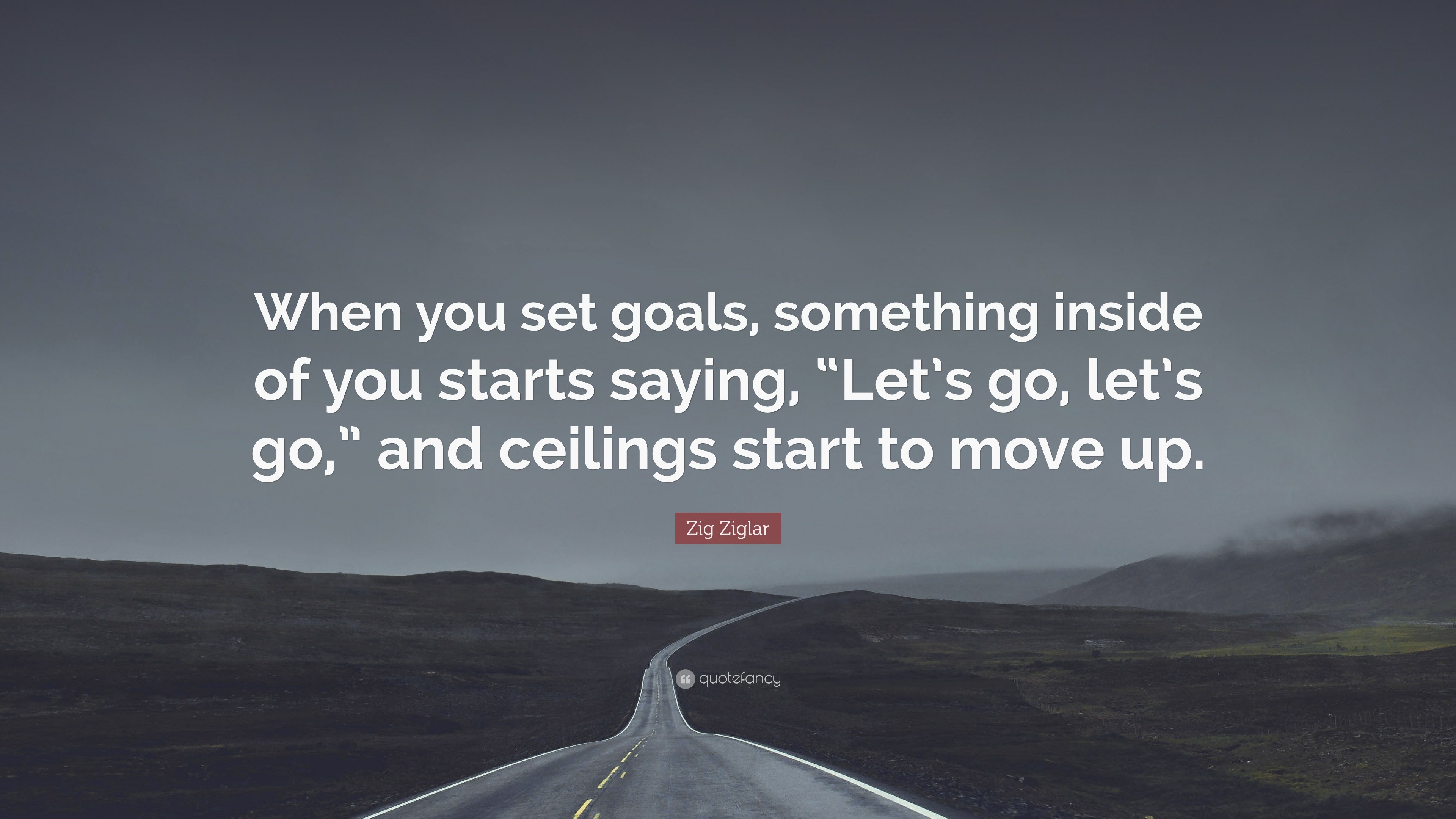 Zig Ziglar Quote: “When you set goals, something inside of you starts ...