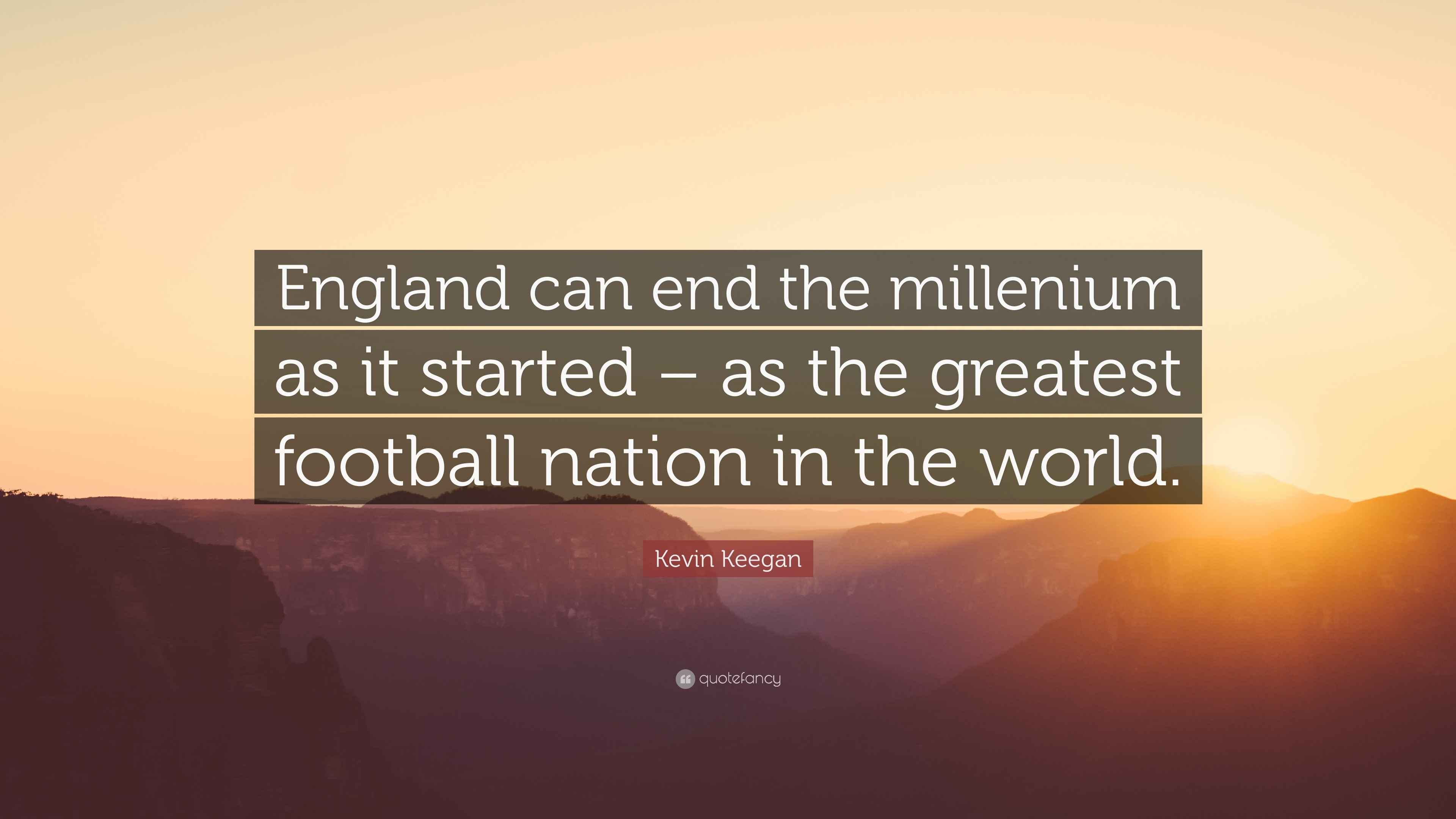Kevin Keegan Quote: “England can end the millenium as it started – as ...