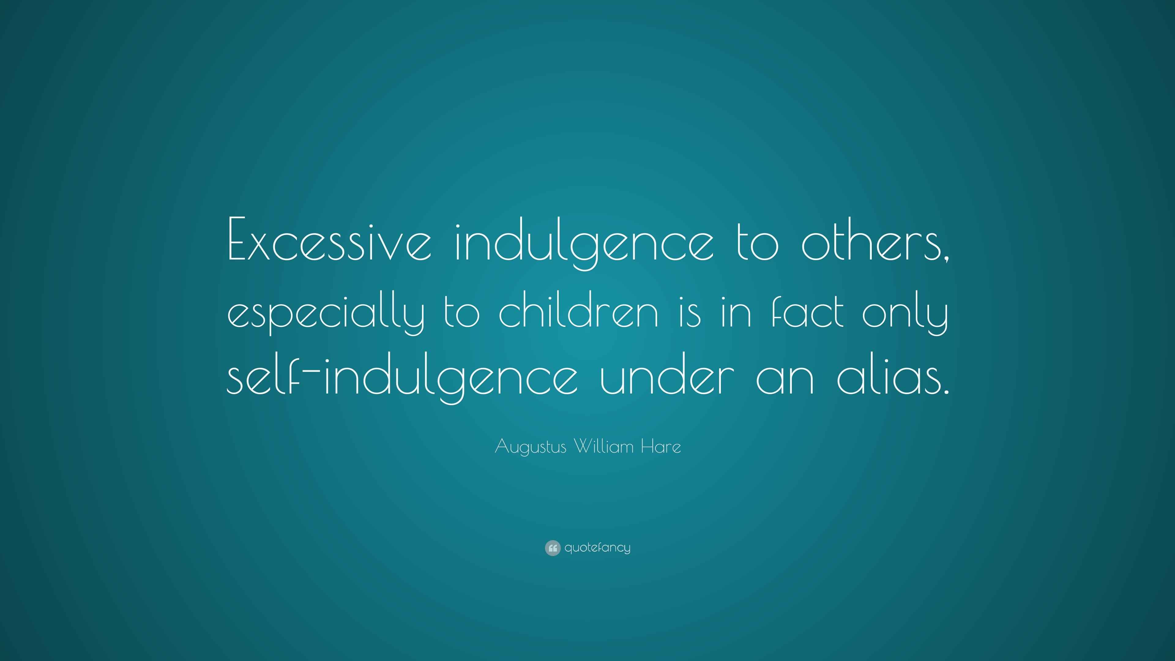 Augustus William Hare Quote: “Excessive indulgence to others ...