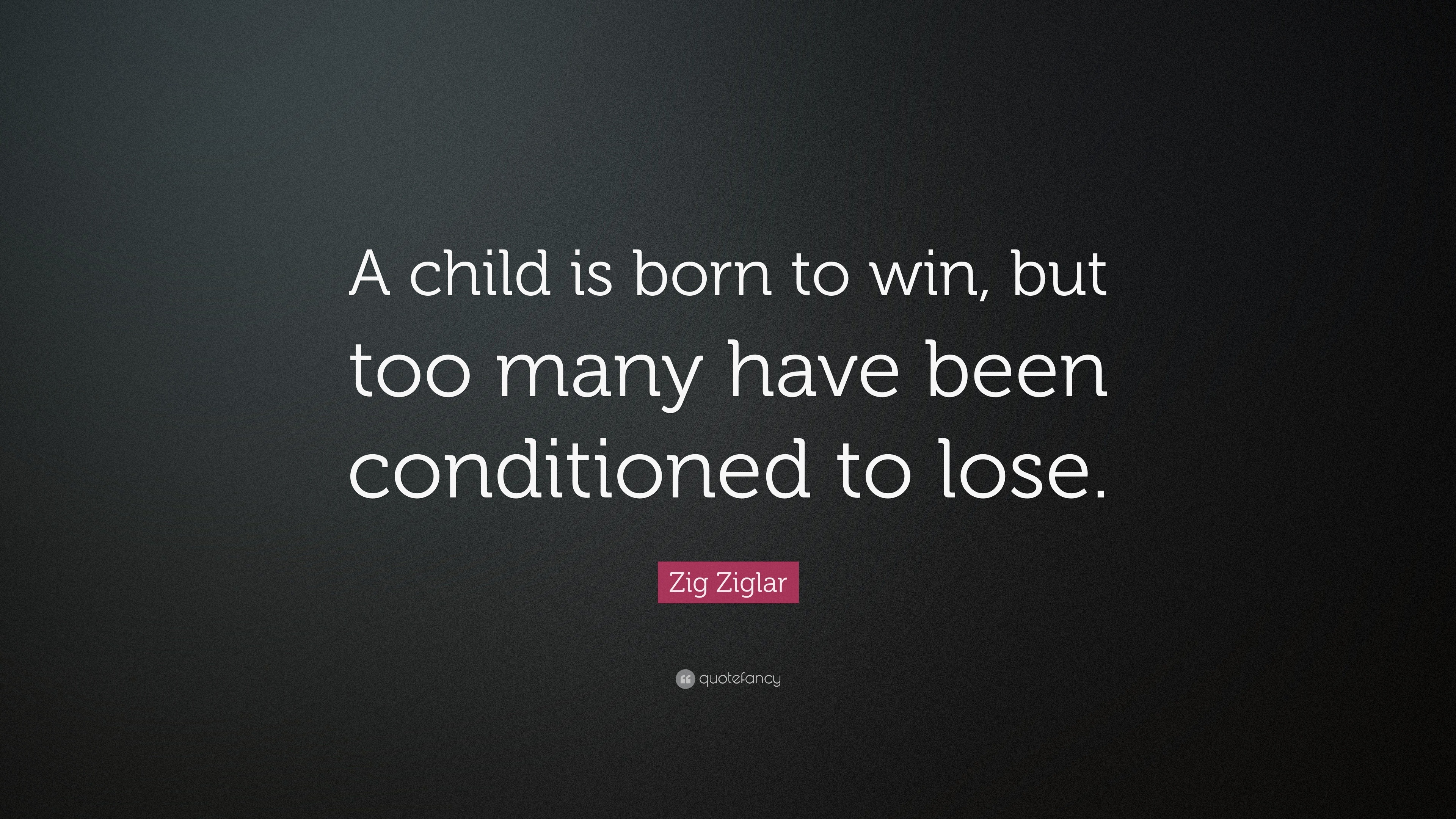 Zig Ziglar Quote: “A child is born to win, but too many have been ...
