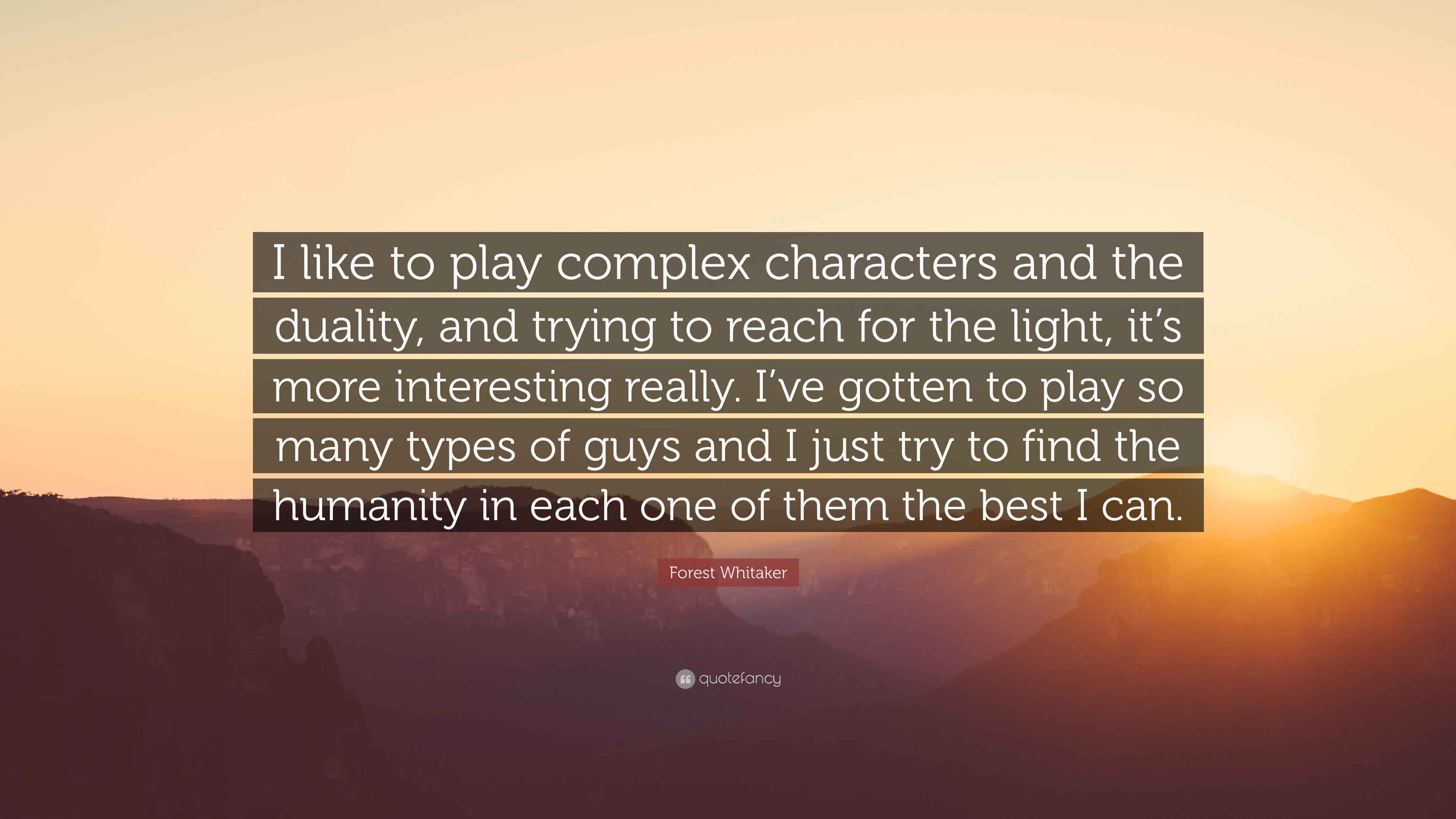 Forest Whitaker Quote: “I like to play complex characters and the ...