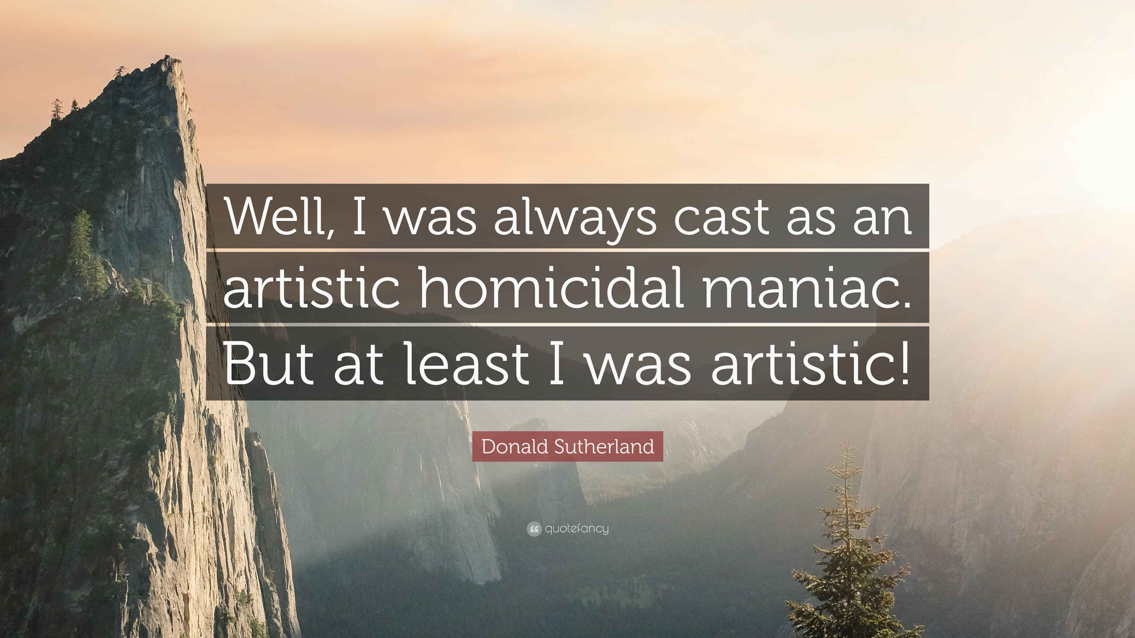 Donald Sutherland Quote: “Well, I was always cast as an artistic ...
