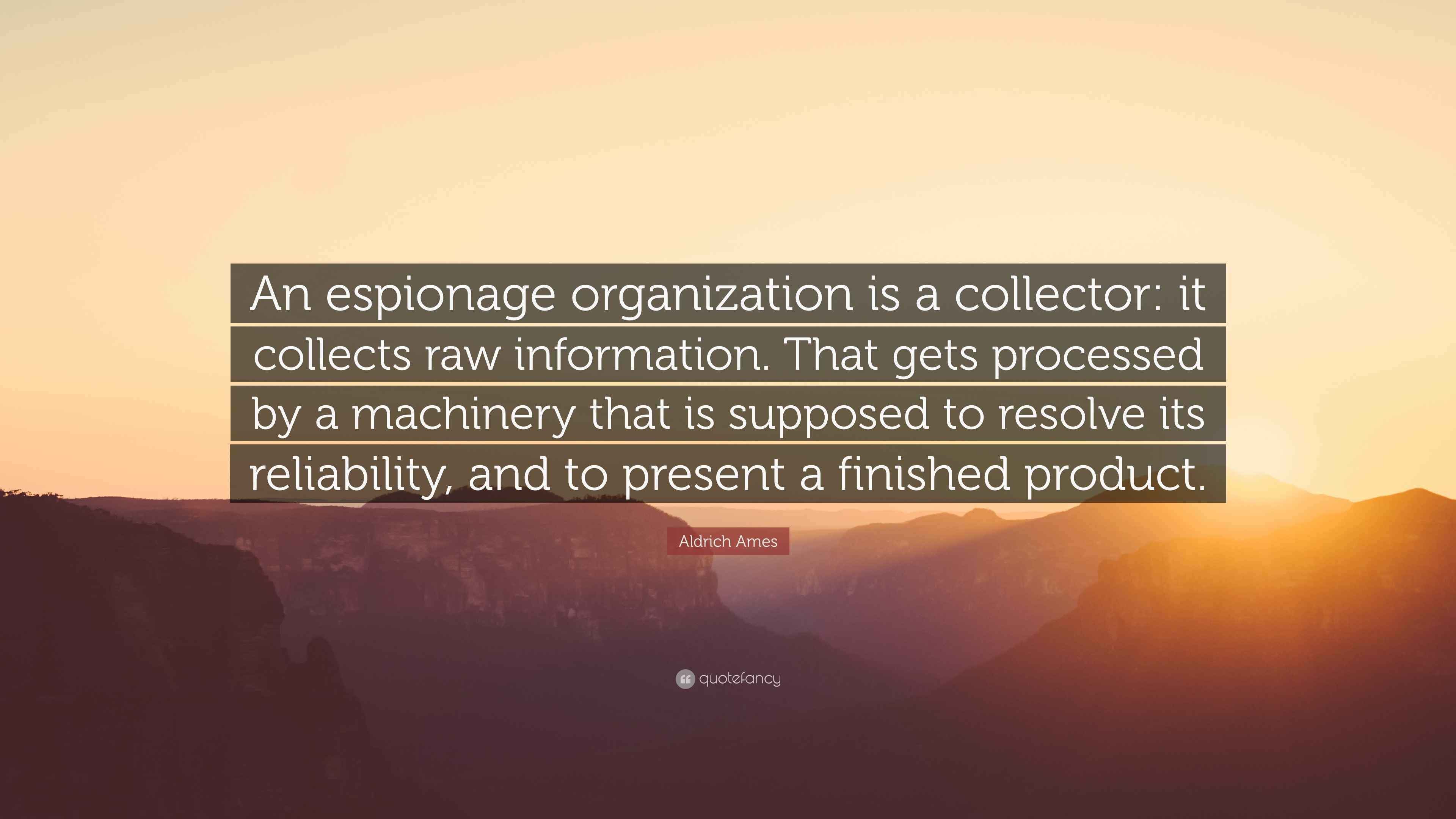 Aldrich Ames Quote: “An espionage organization is a collector: it ...