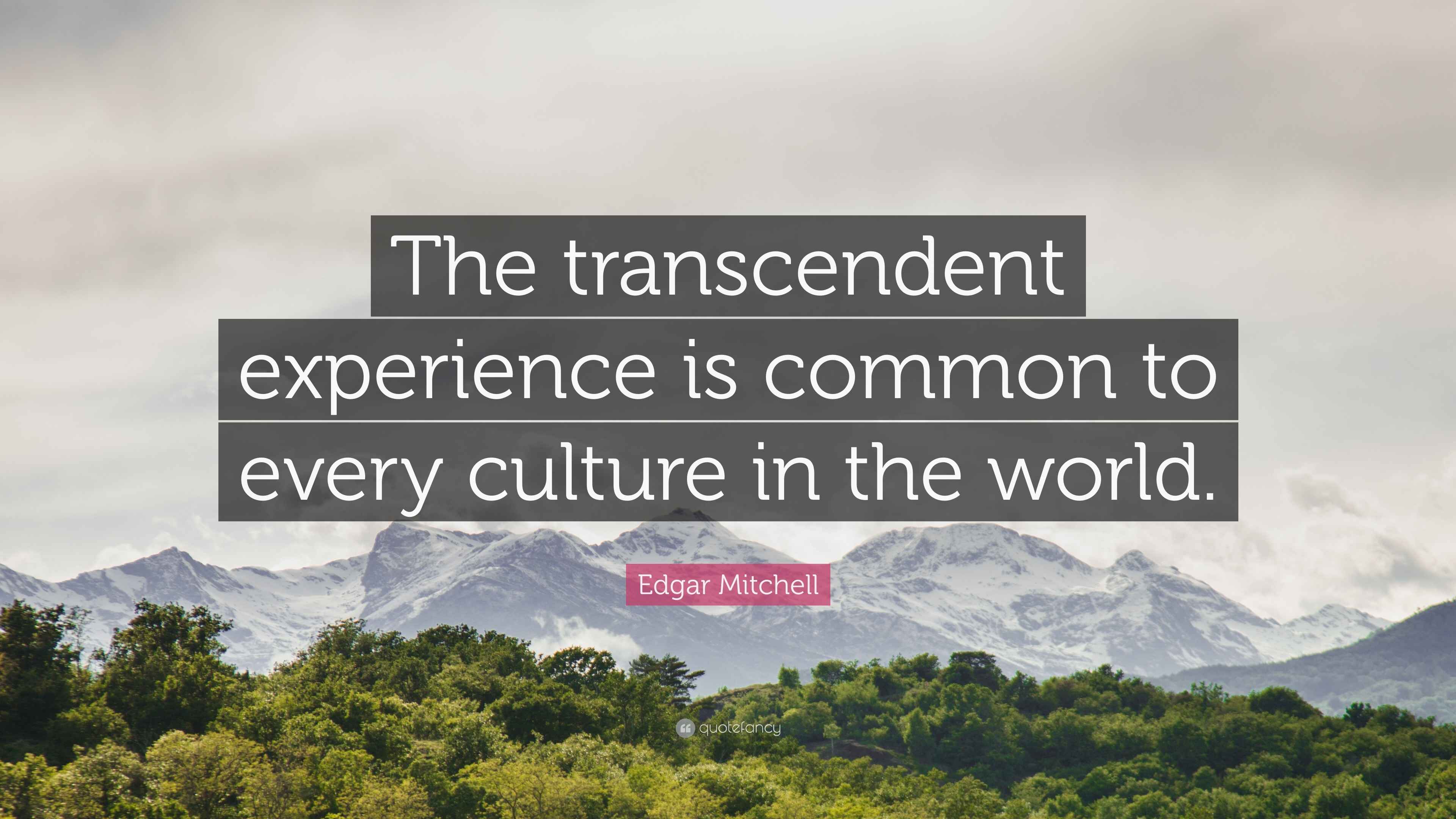 Edgar Mitchell Quote: “The transcendent experience is common to every ...