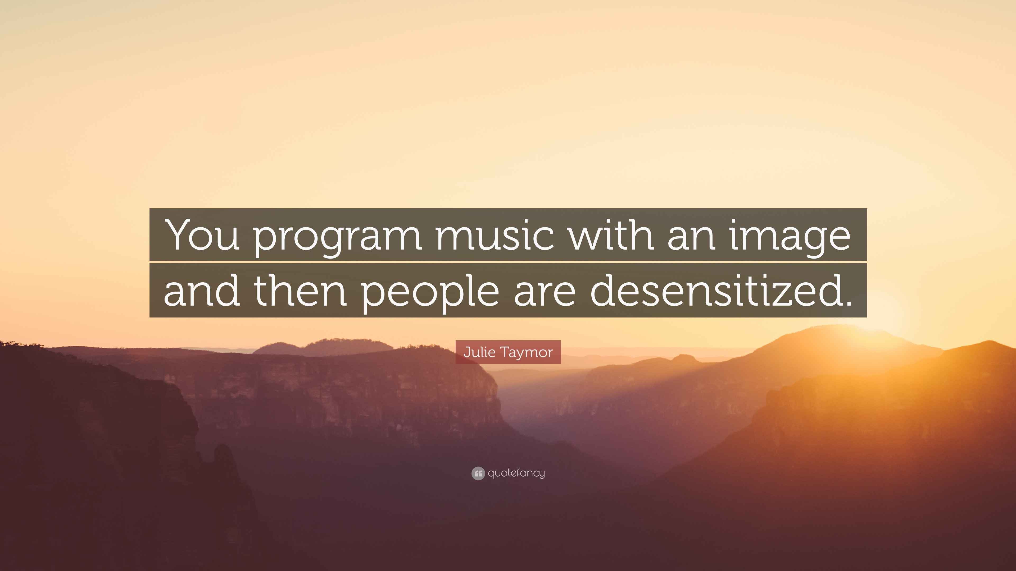 Julie Taymor Quote: “You program music with an image and then people ...