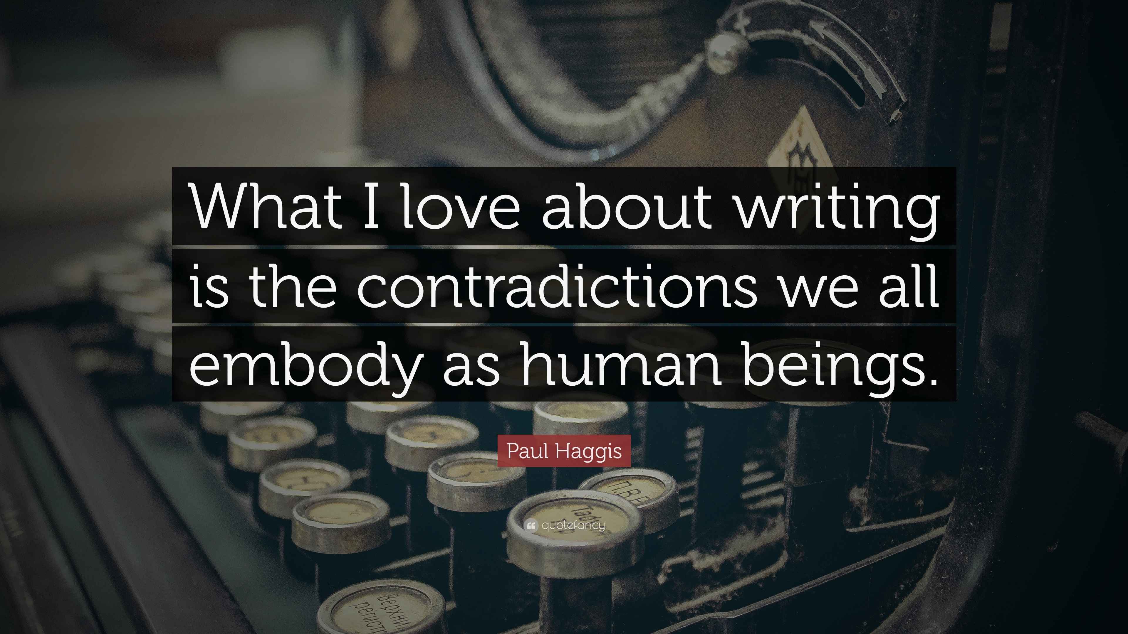 Paul Haggis Quote: “What I love about writing is the contradictions we ...