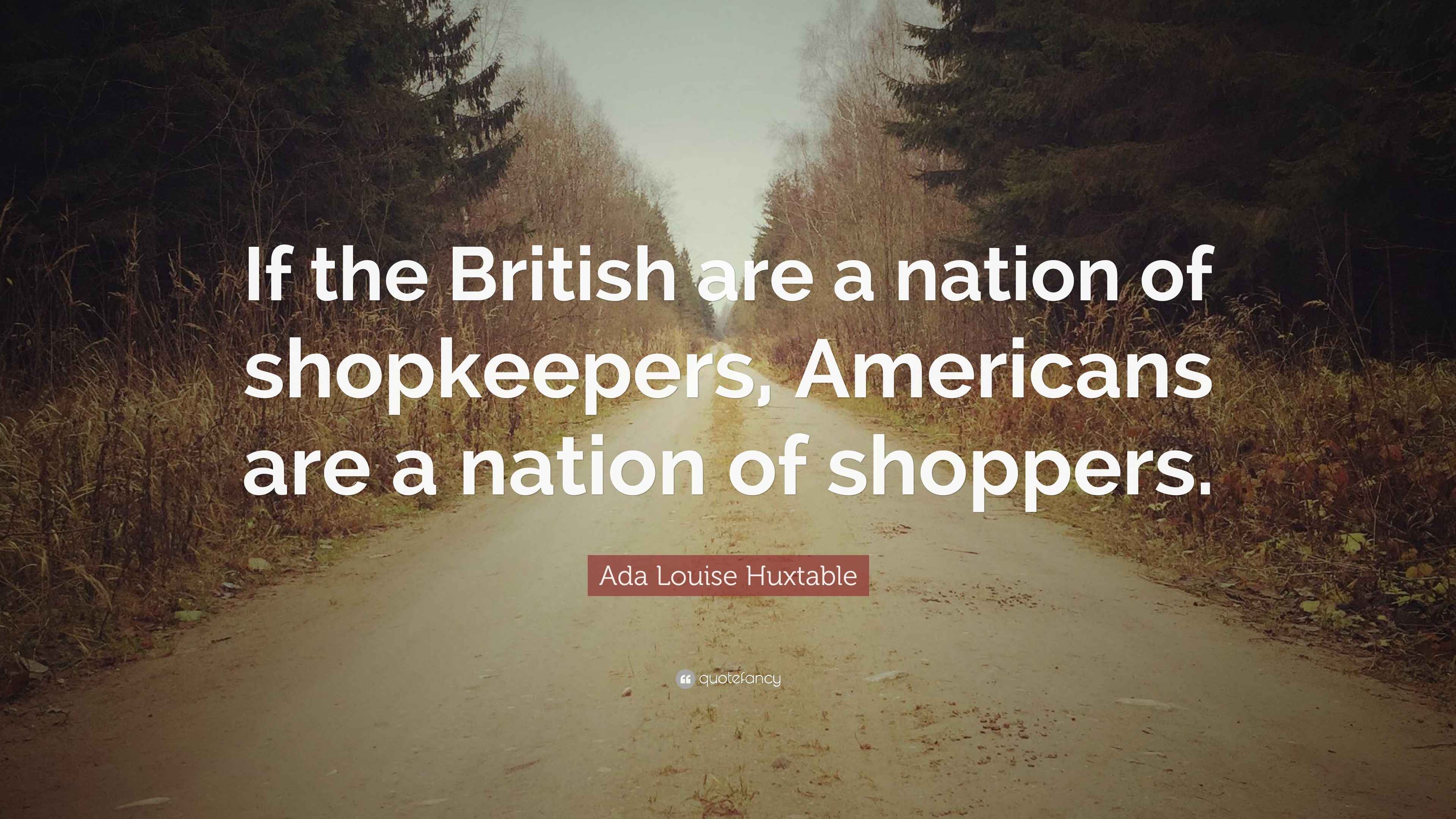 Ada Louise Huxtable Quote: “If the British are a nation of shopkeepers ...