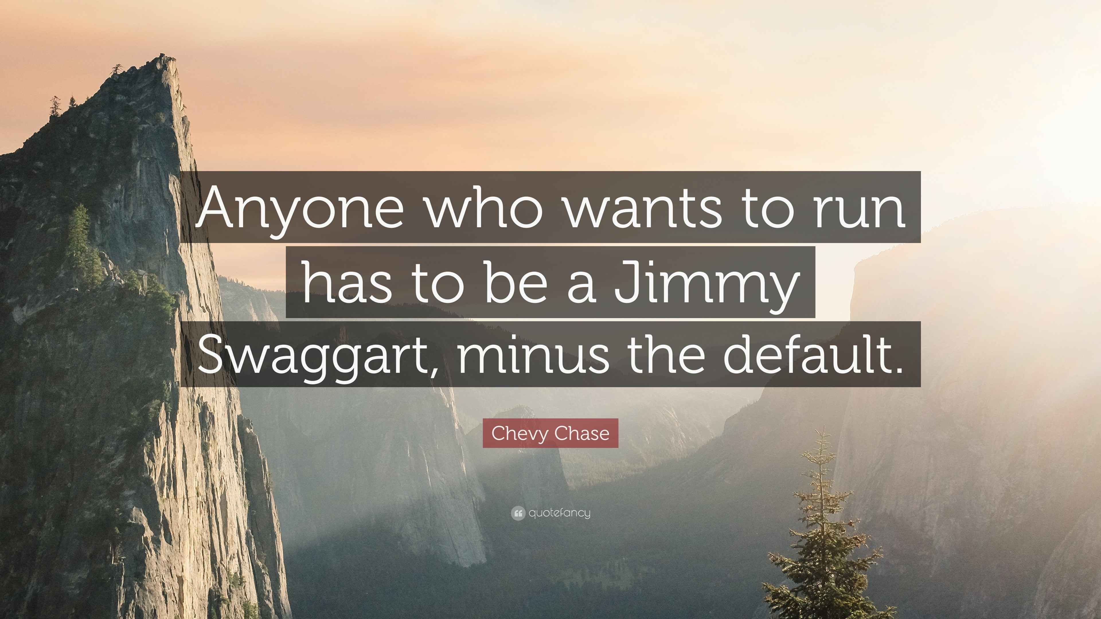 Chevy Chase Quote: “Anyone who wants to run has to be a Jimmy Swaggart ...