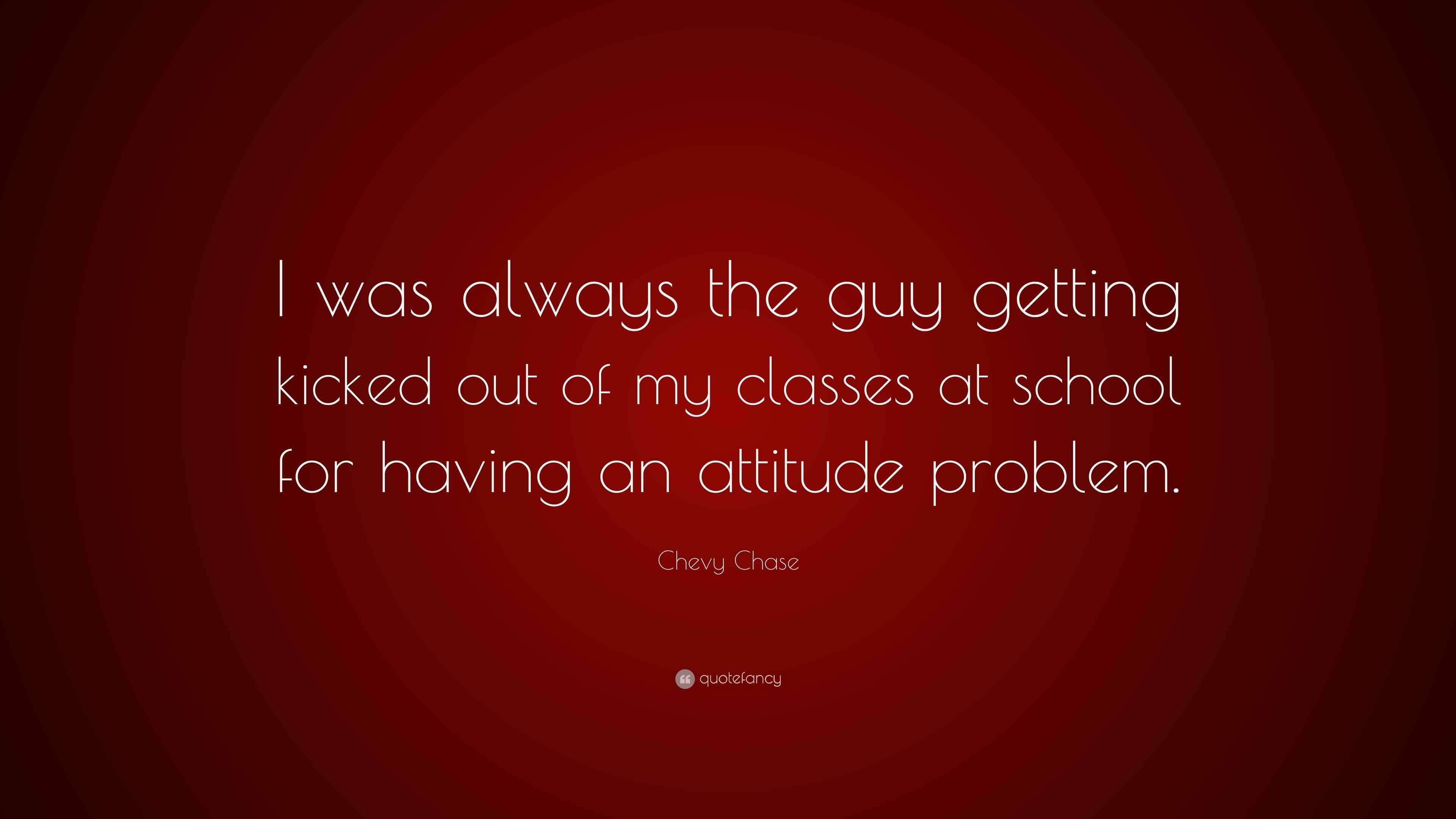 Chevy Chase Quote: “I was always the guy getting kicked out of my ...