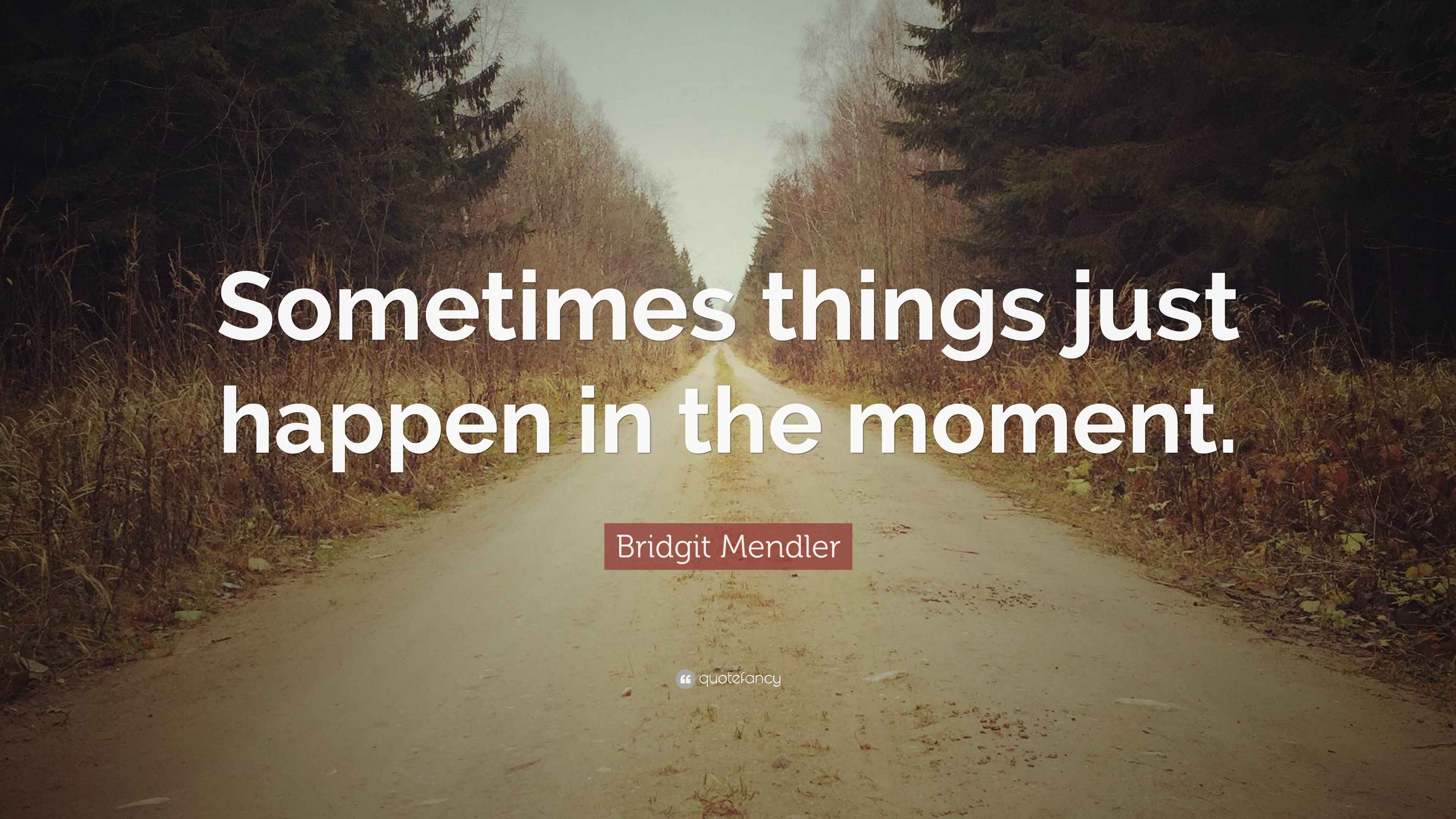 Bridgit Mendler Quote: “Sometimes things just happen in the moment.”